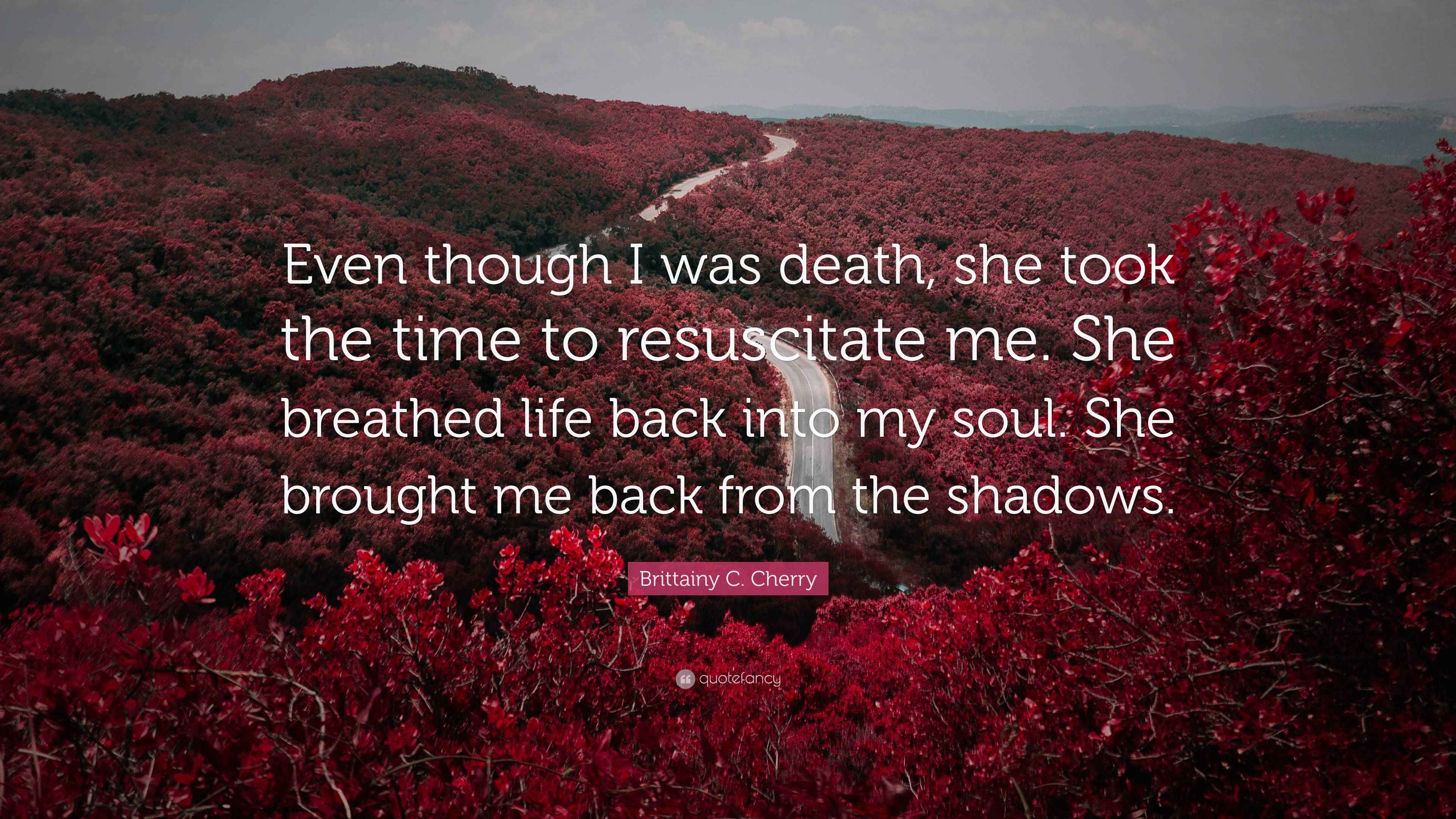 Brittainy C. Cherry Quote: “Even though I was death, she took the time ...
