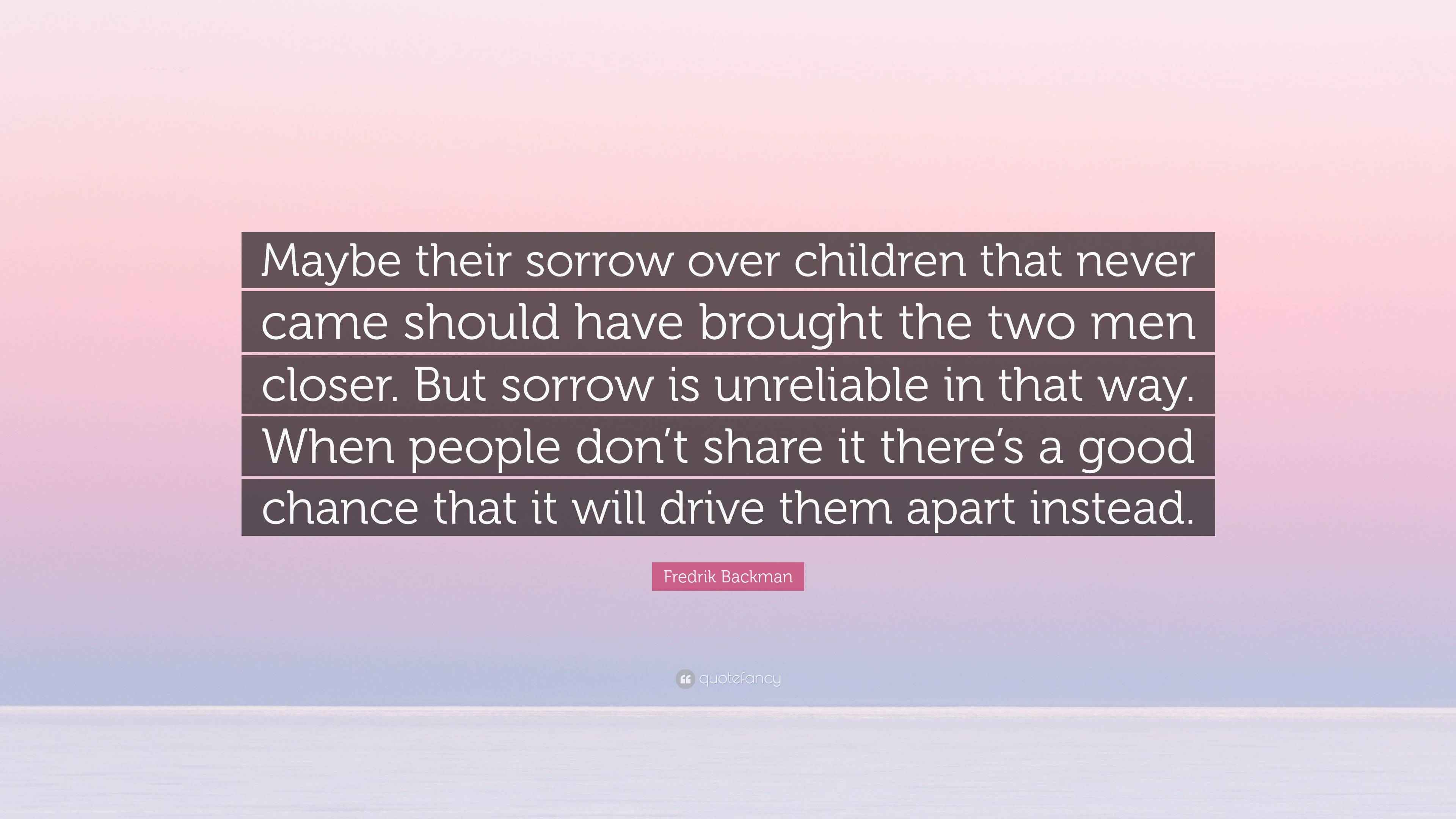 Fredrik Backman Quote: “Maybe their sorrow over children that never ...