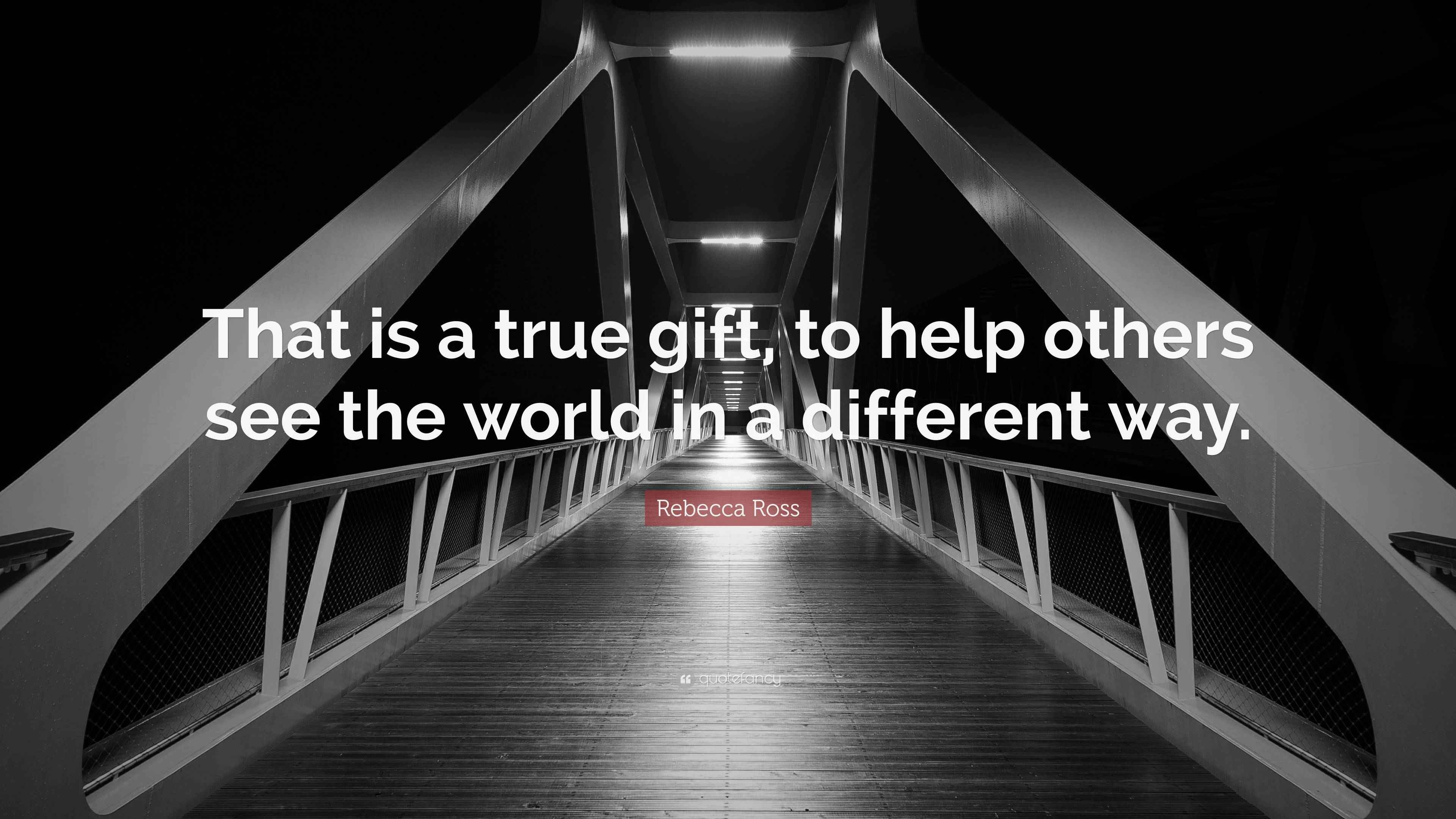 Rebecca Ross Quote: “That is a true gift, to help others see the world ...