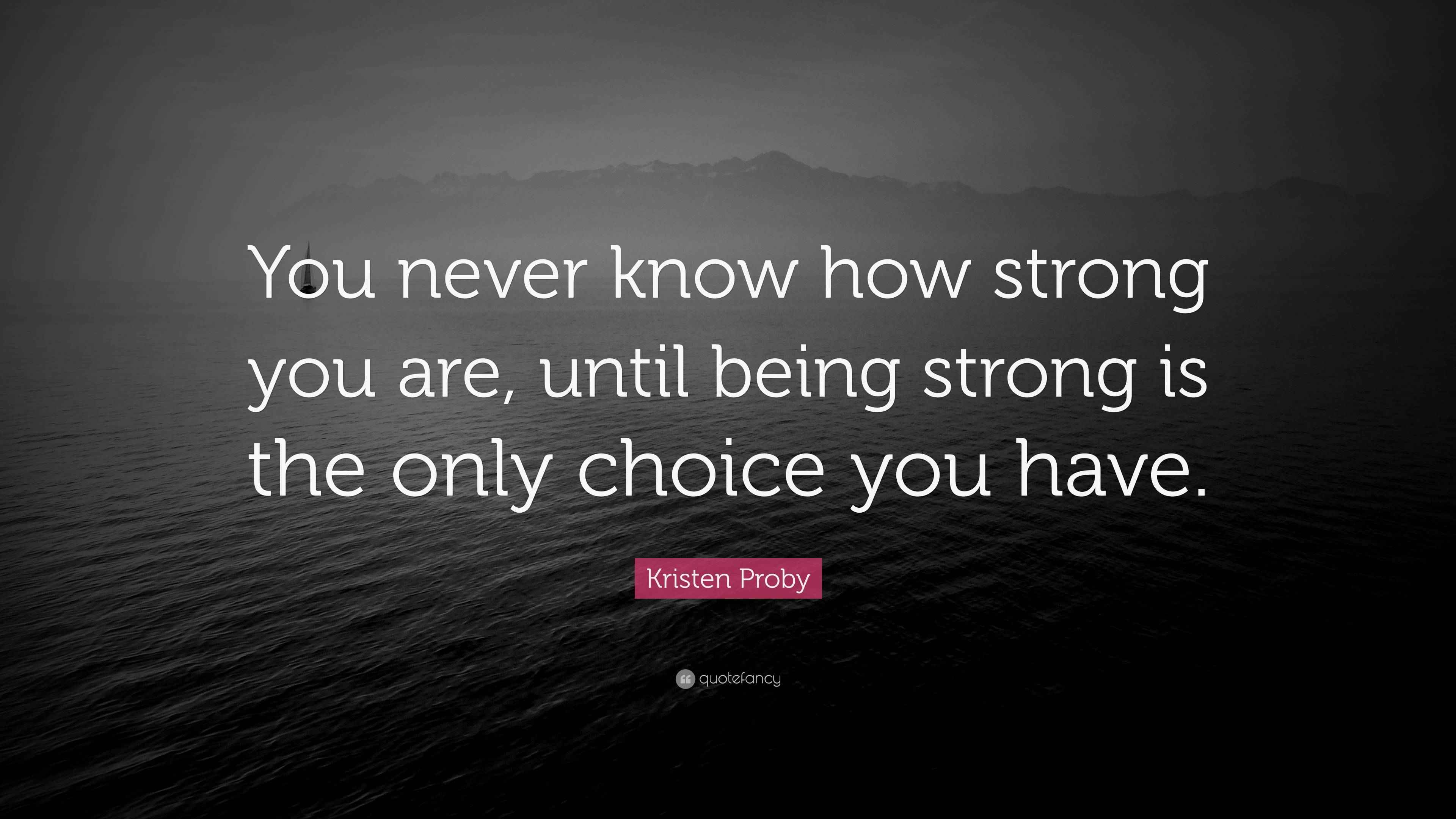 Kristen Proby Quote: “You never know how strong you are, until being ...