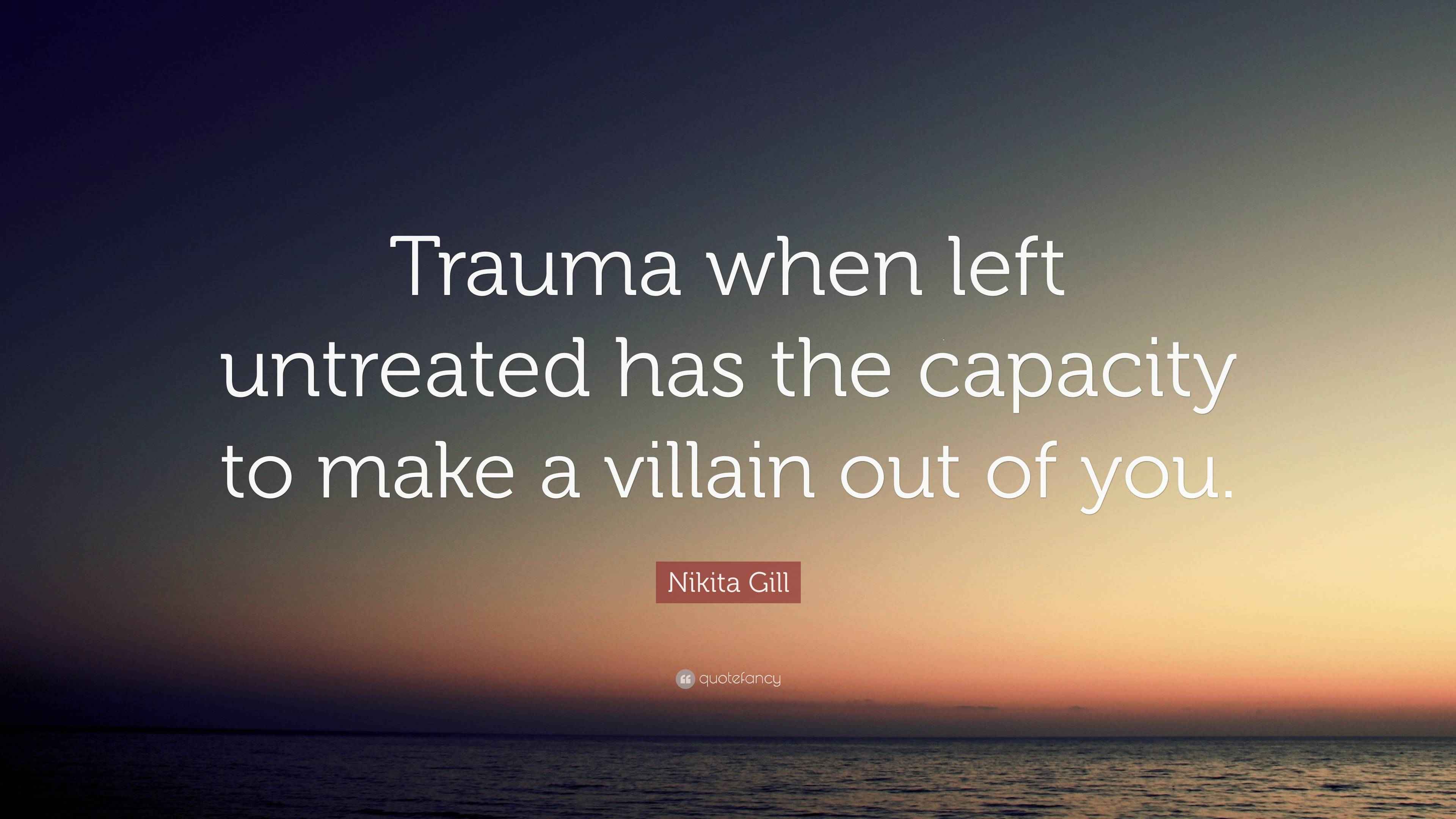 Nikita Gill Quote: “Trauma when left untreated has the capacity to make ...