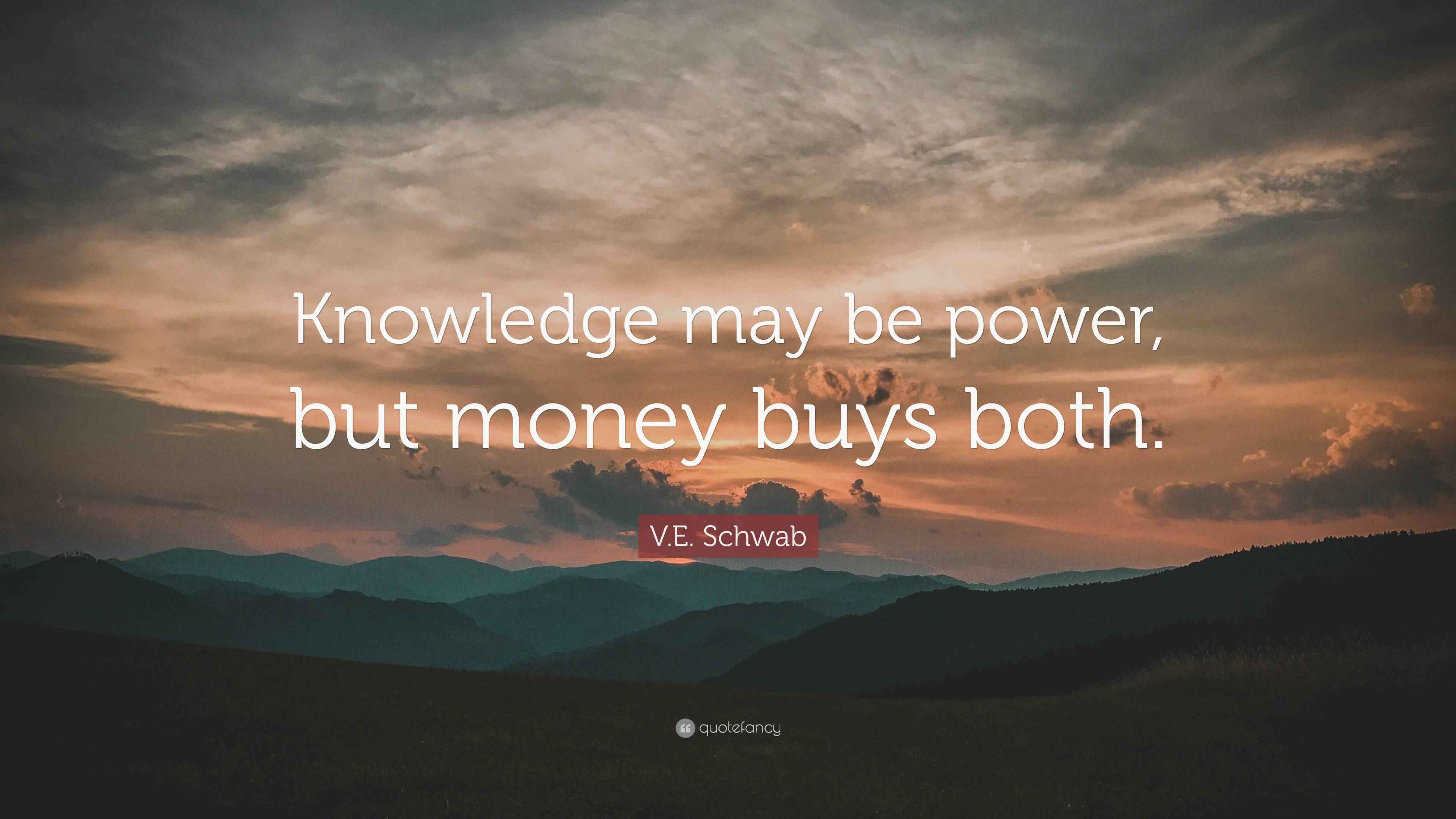 V.E. Schwab Quote: “Knowledge may be power, but money buys both.”
