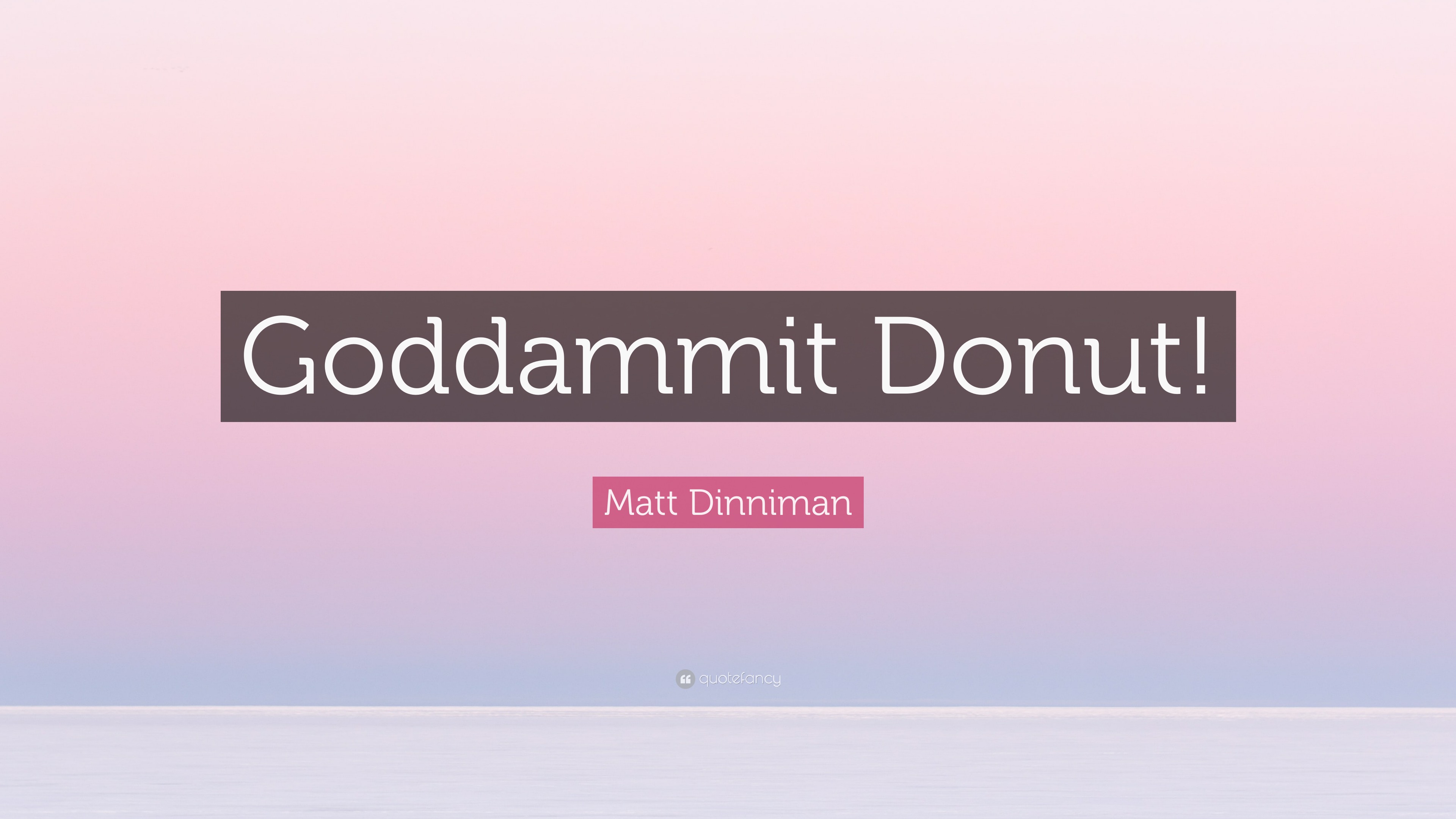 Matt Dinniman Quote: “Goddammit Donut!”