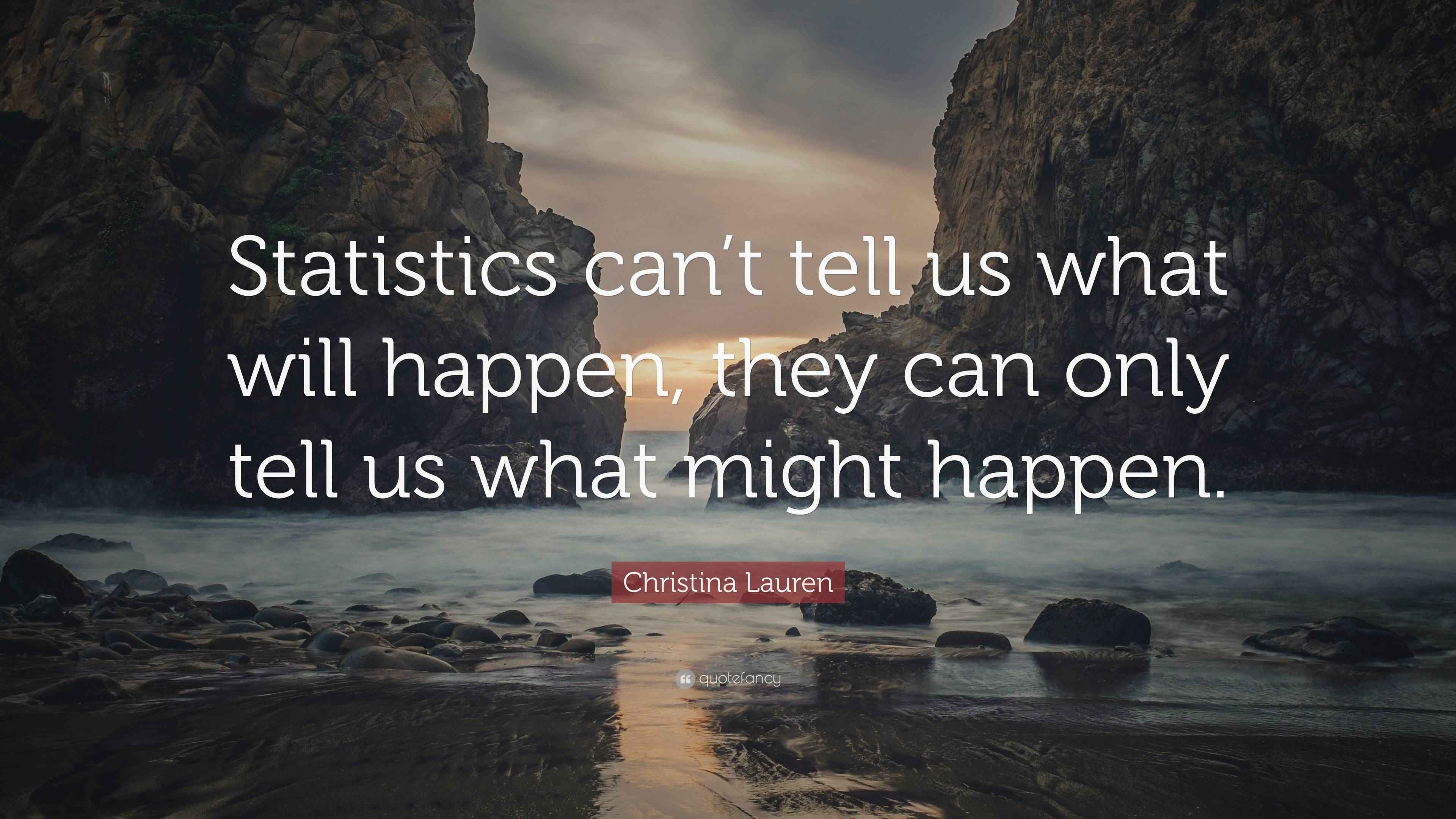 Christina Lauren Quote: “Statistics can’t tell us what will happen ...