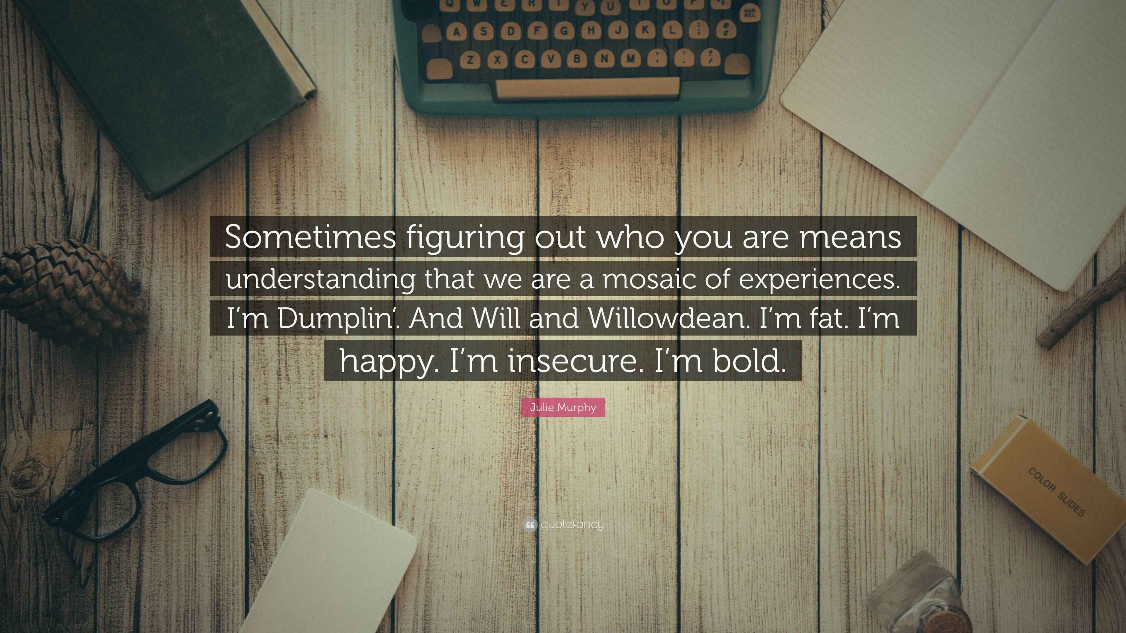 Julie Murphy Quote: “Sometimes figuring out who you are means ...