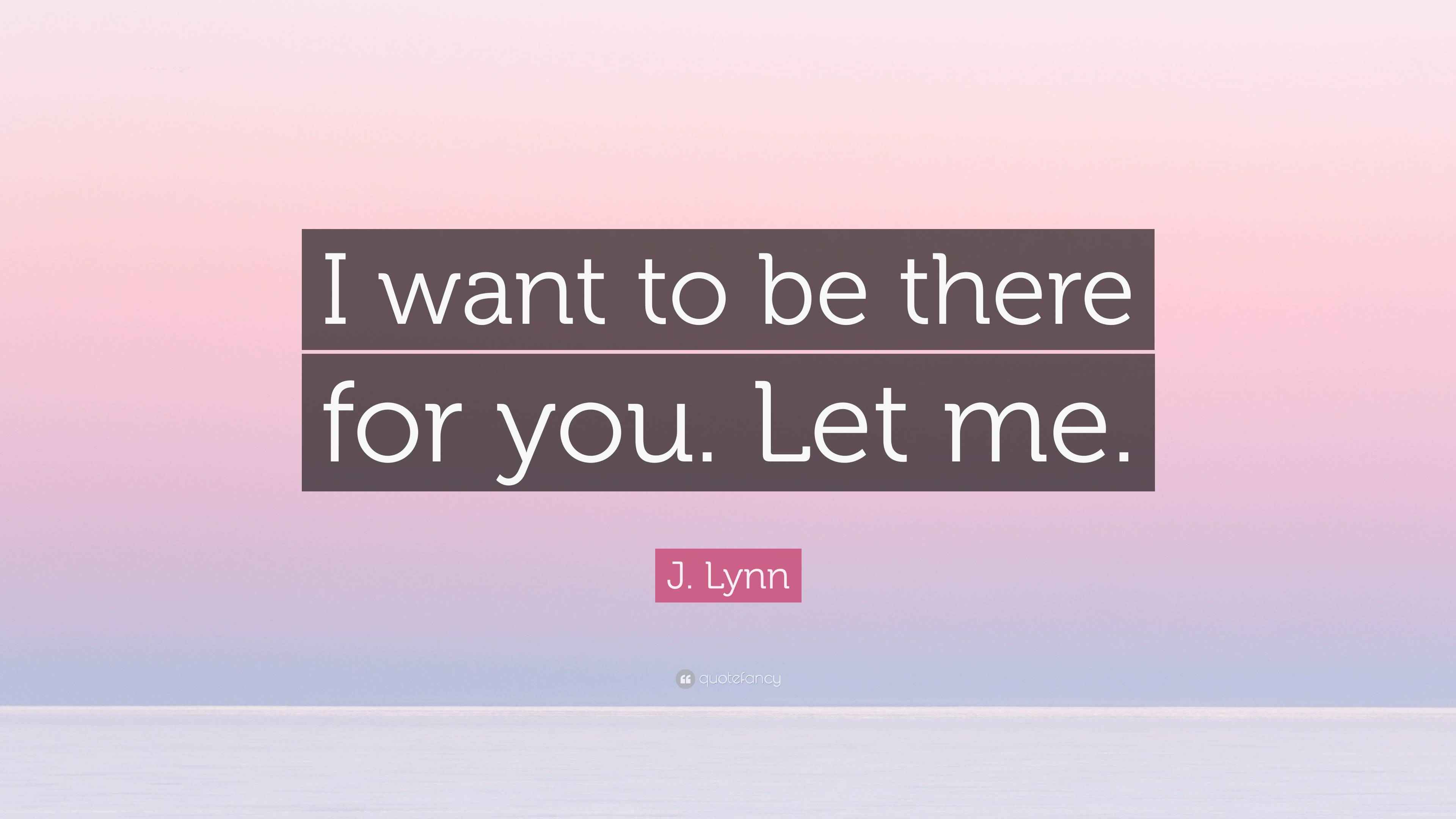 J. Lynn Quote: “I want to be there for you. Let me.”