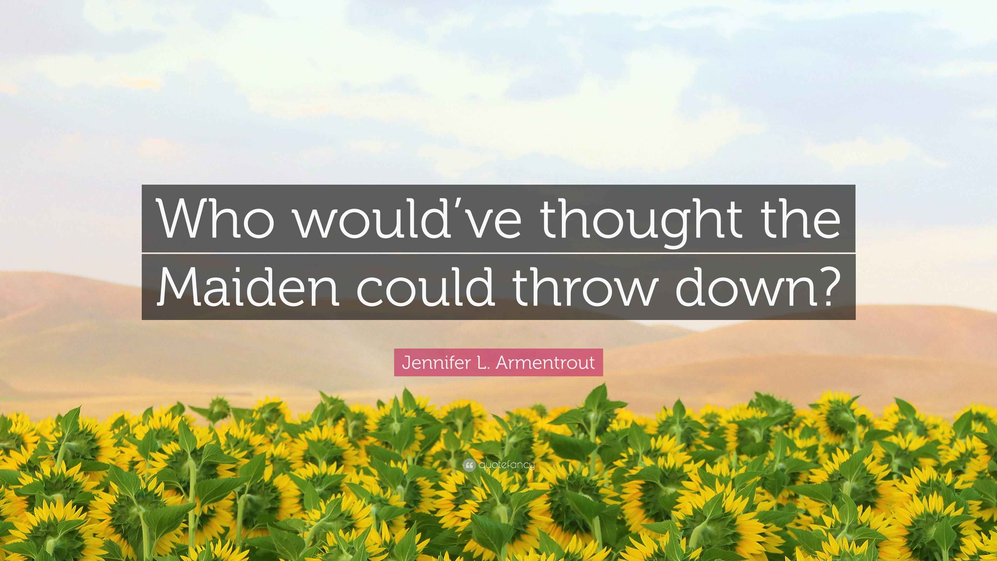 Jennifer L. Armentrout Quote: “Who would’ve thought the Maiden could ...