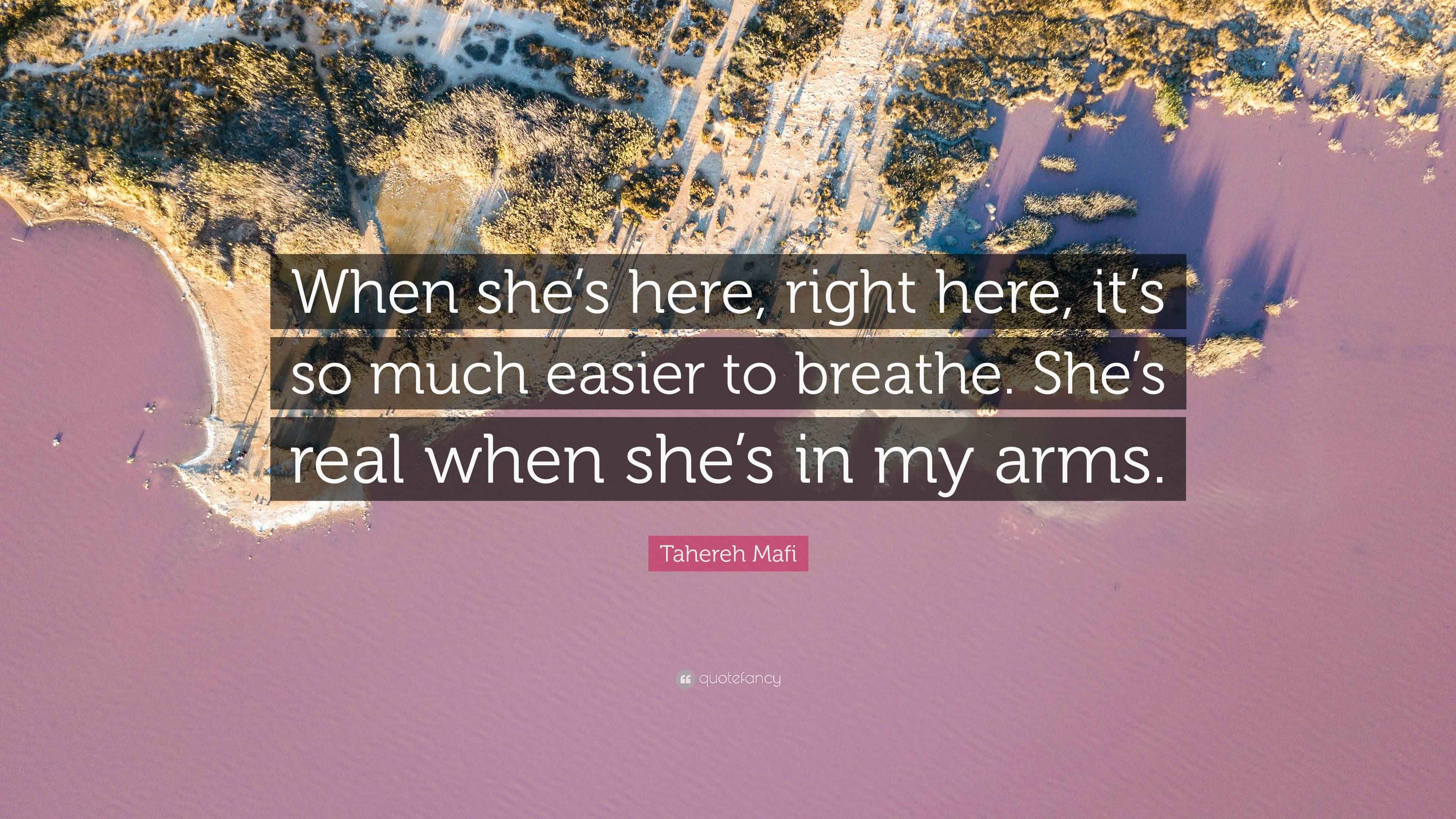 Tahereh Mafi Quote: “When she’s here, right here, it’s so much easier ...