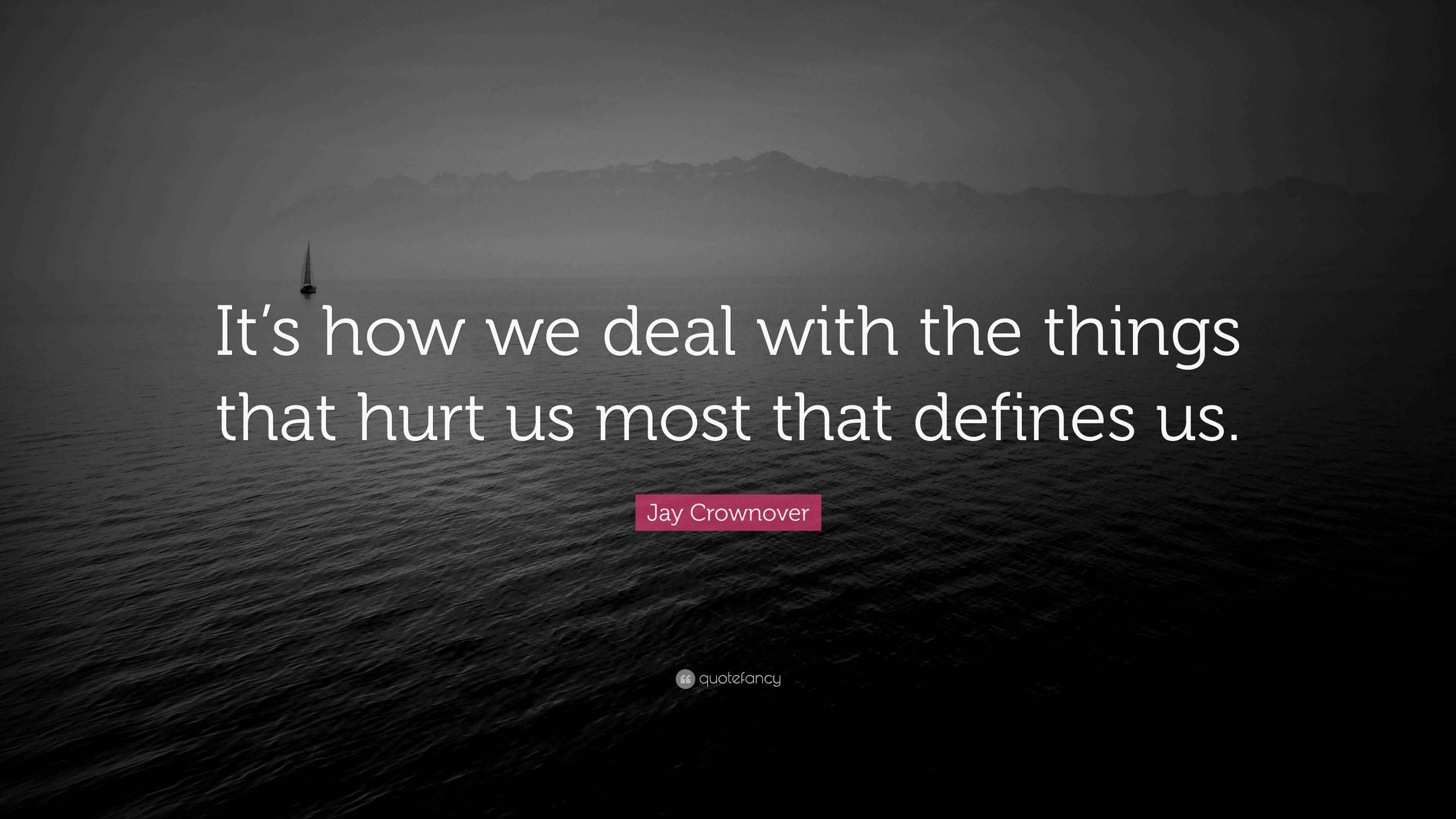 Jay Crownover Quote: “It’s how we deal with the things that hurt us ...