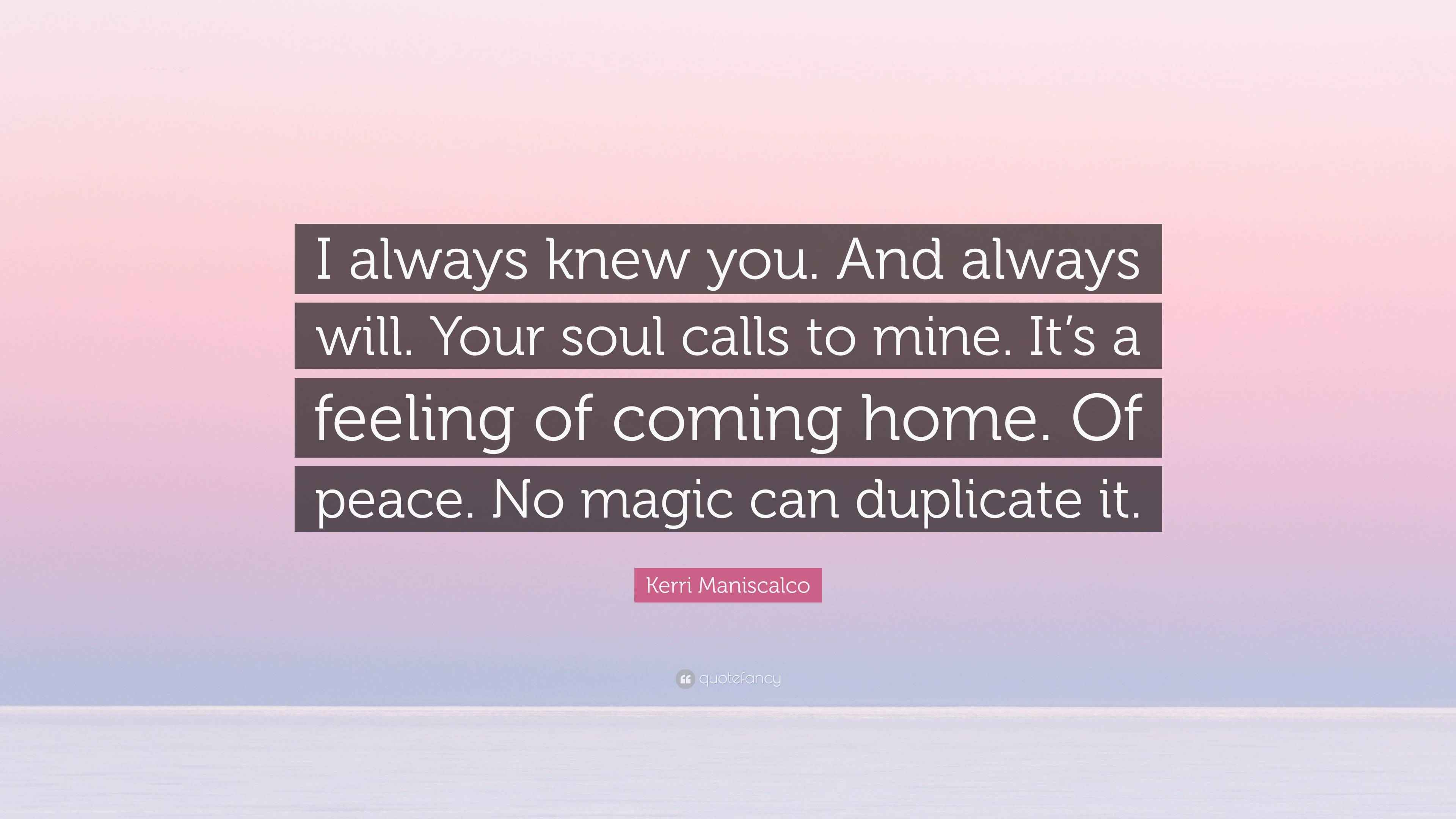 Kerri Maniscalco Quote: “I always knew you. And always will. Your soul ...