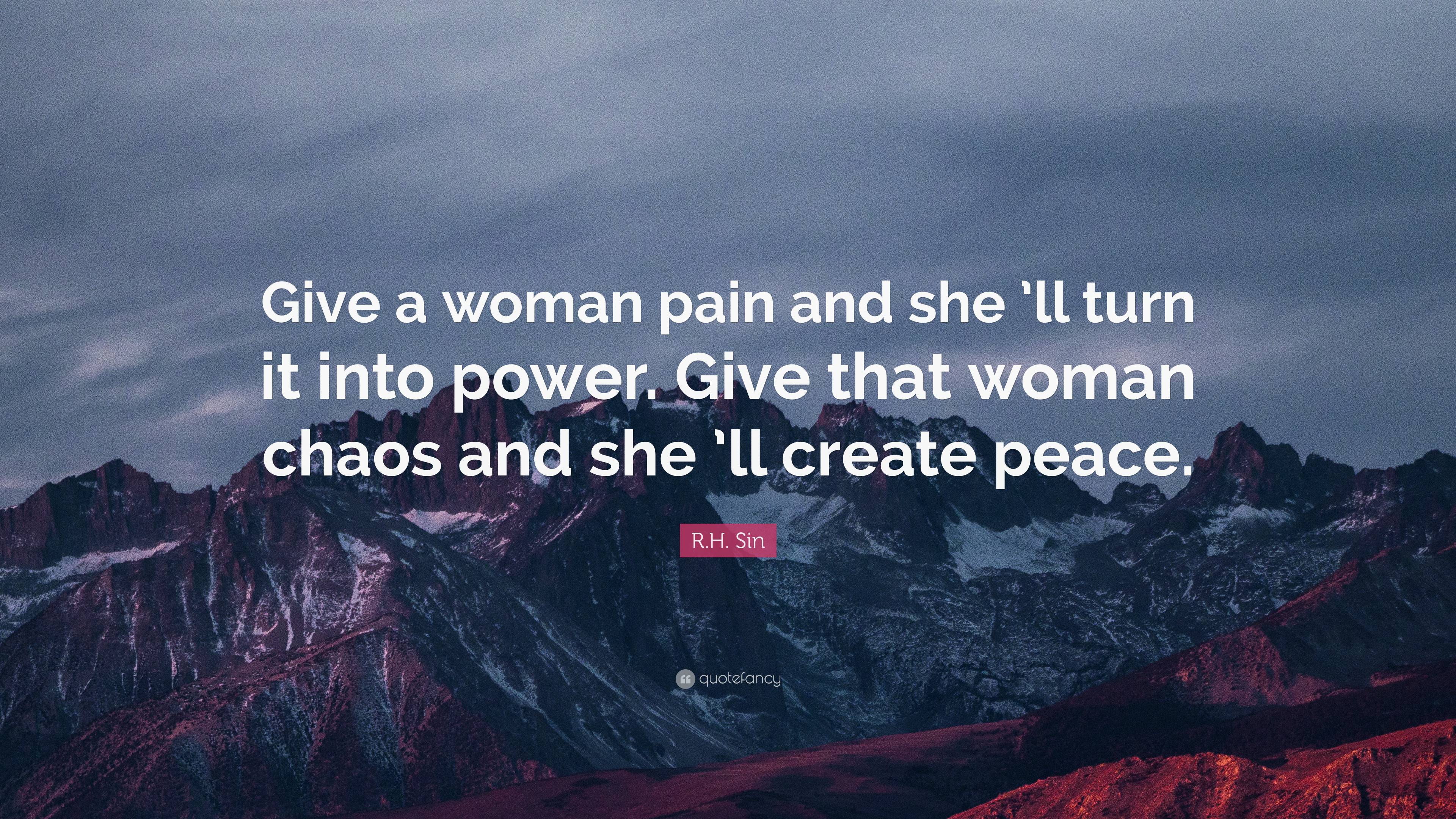 R.H. Sin Quote: “Give a woman pain and she ’ll turn it into power. Give ...
