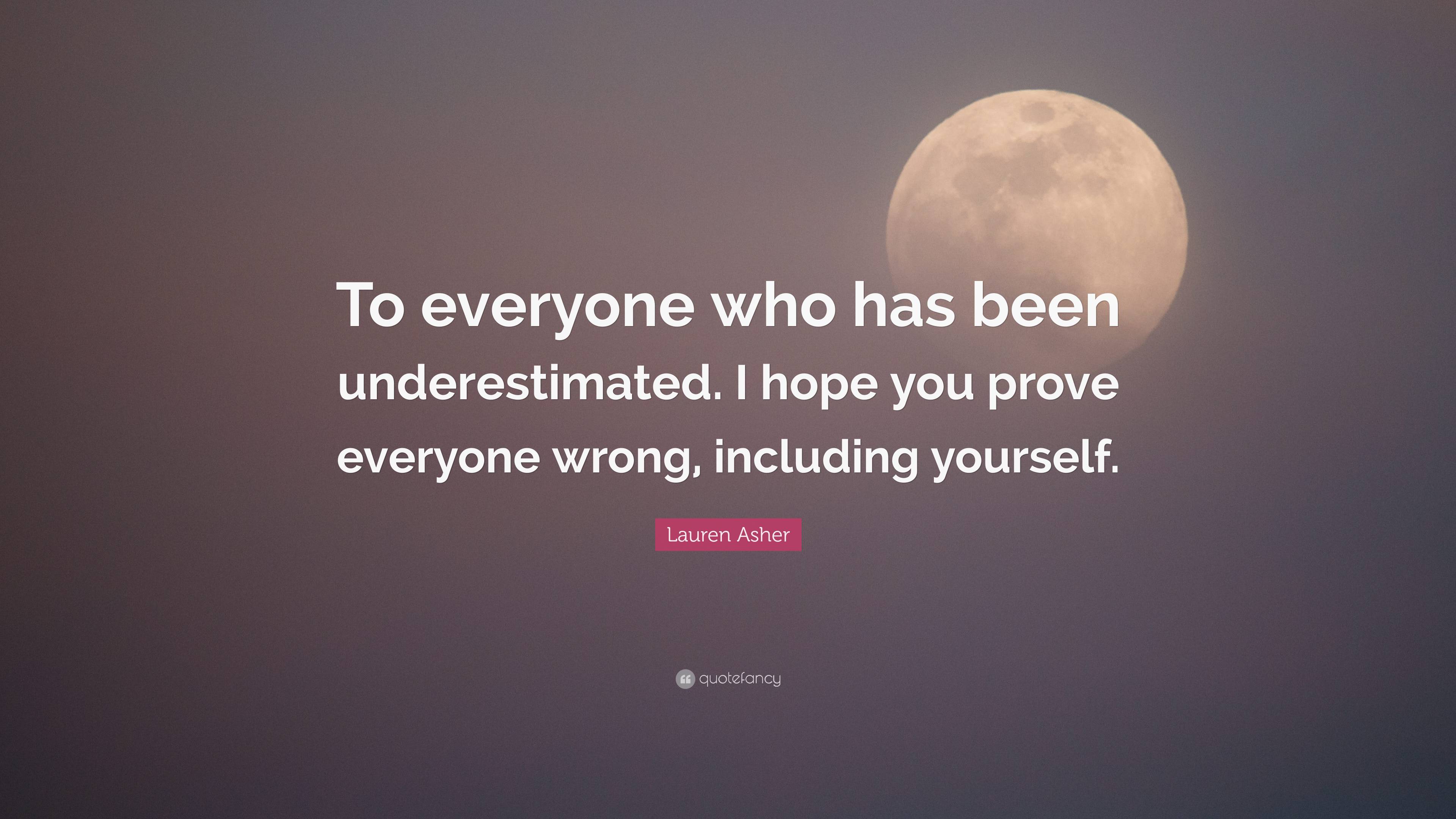 Lauren Asher Quote: “To everyone who has been underestimated. I hope ...