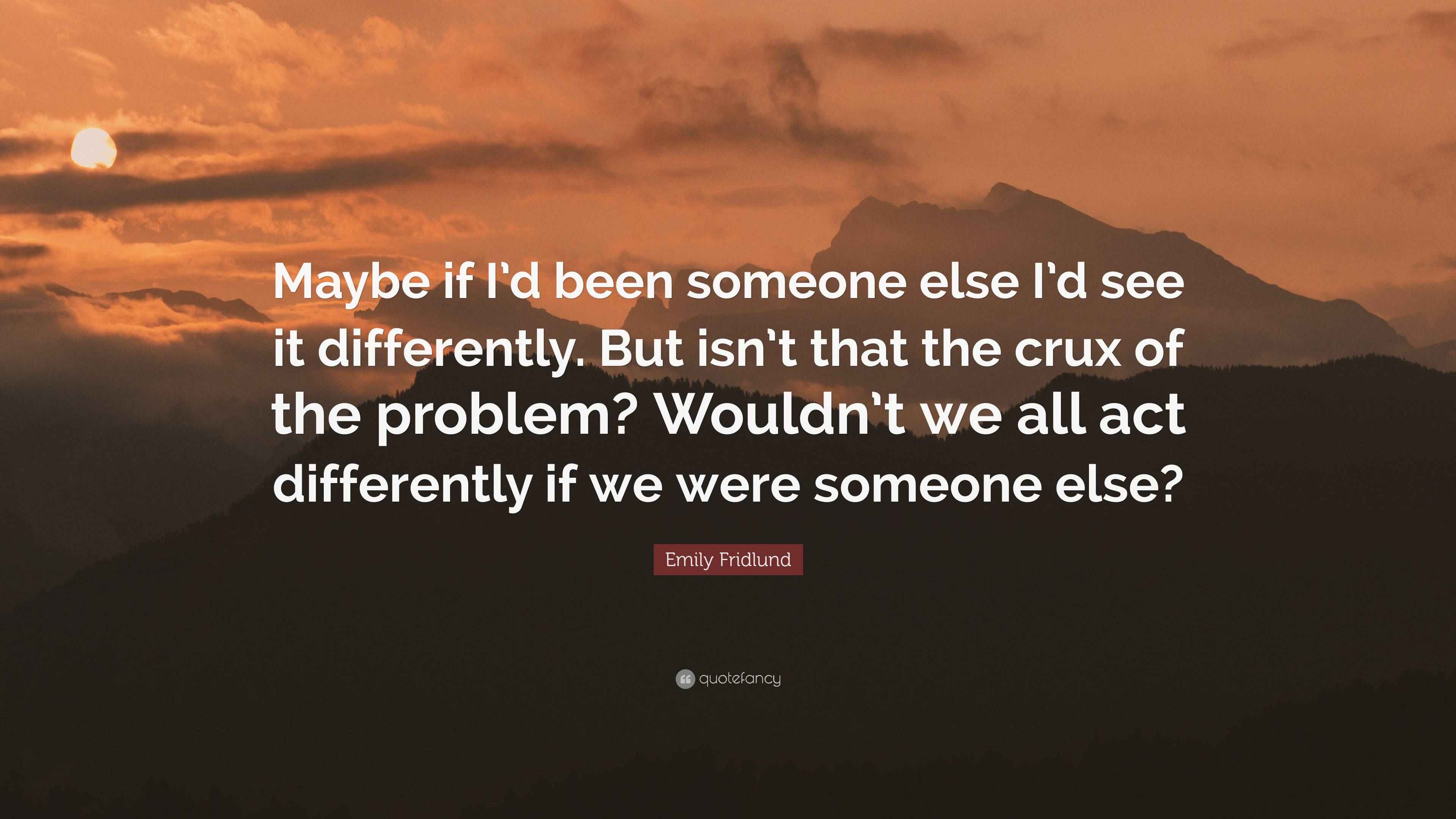 Emily Fridlund Quote: “Maybe if I’d been someone else I’d see it ...