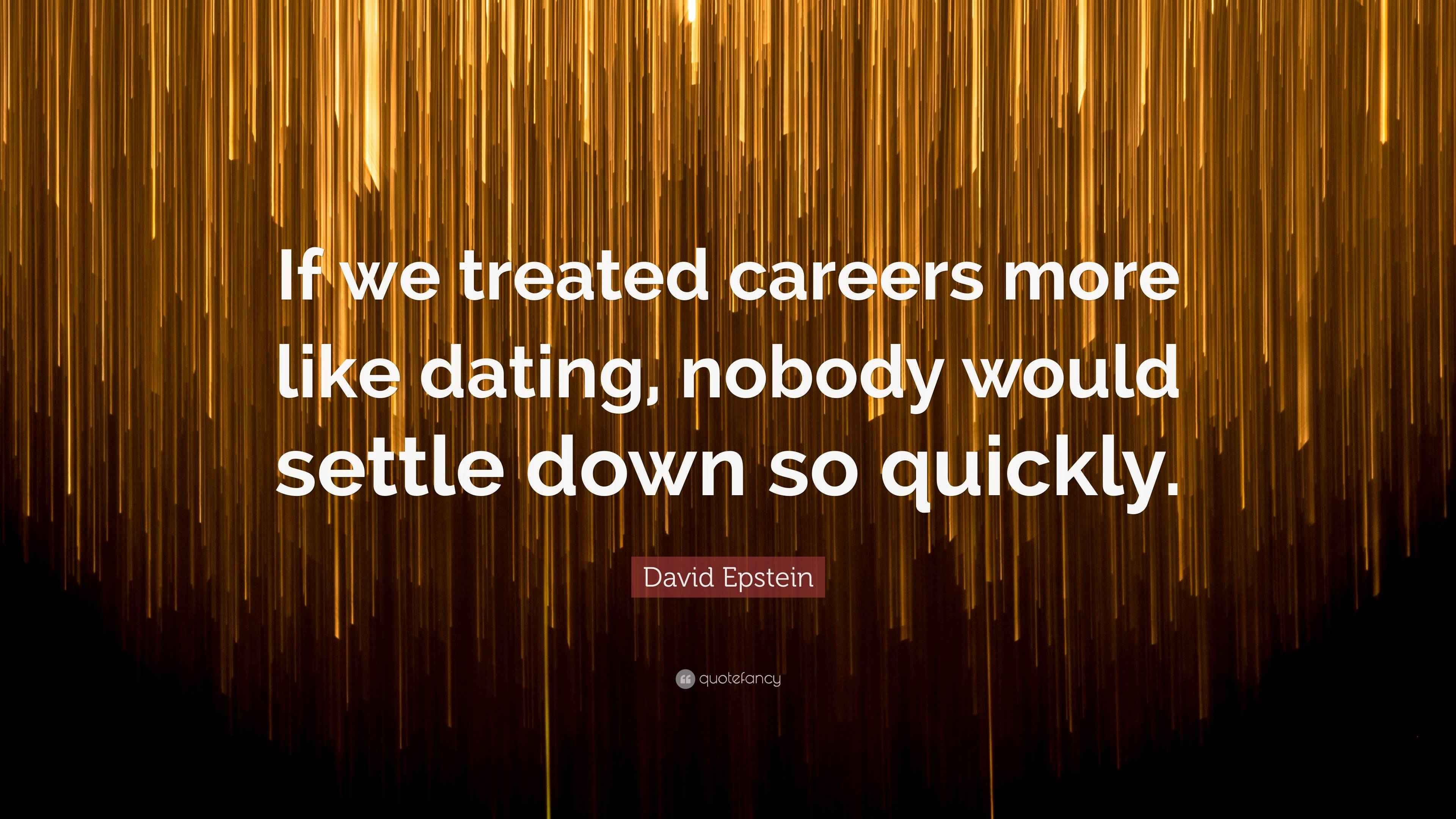 David Epstein Quote: “If we treated careers more like dating, nobody ...