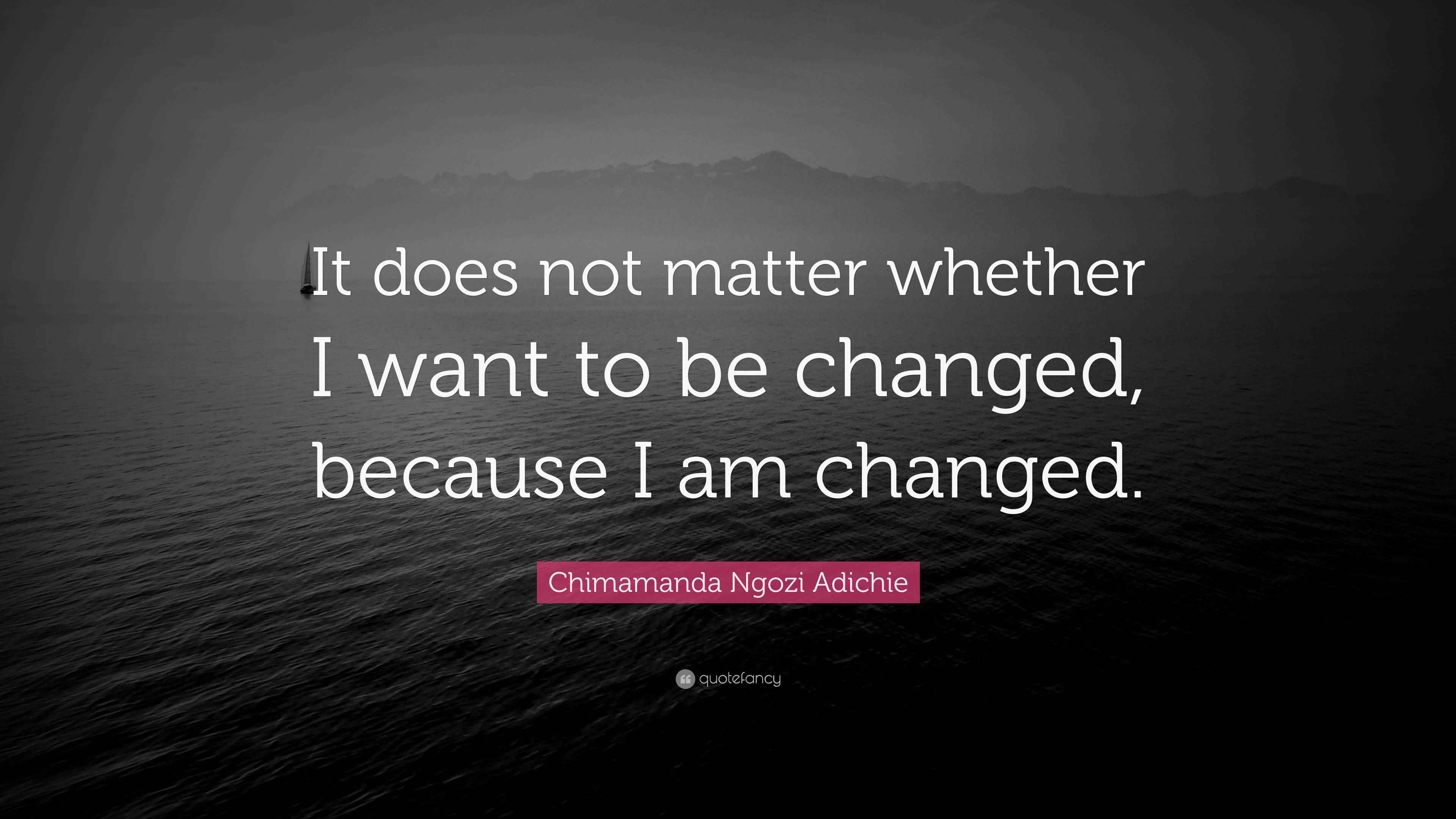 Chimamanda Ngozi Adichie Quote: “It does not matter whether I want to ...