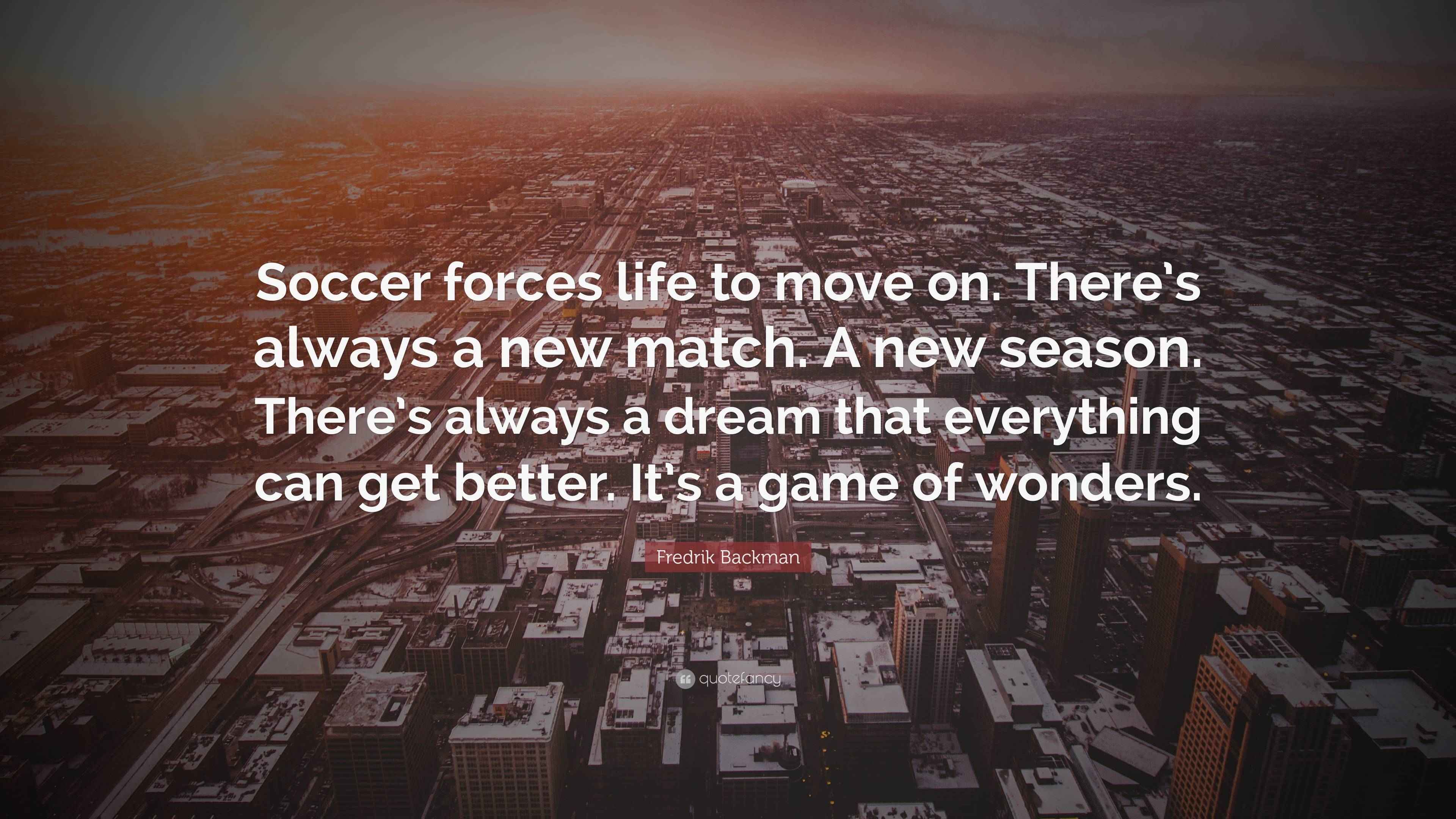 Fredrik Backman Quote: “Soccer forces life to move on. There’s always a ...