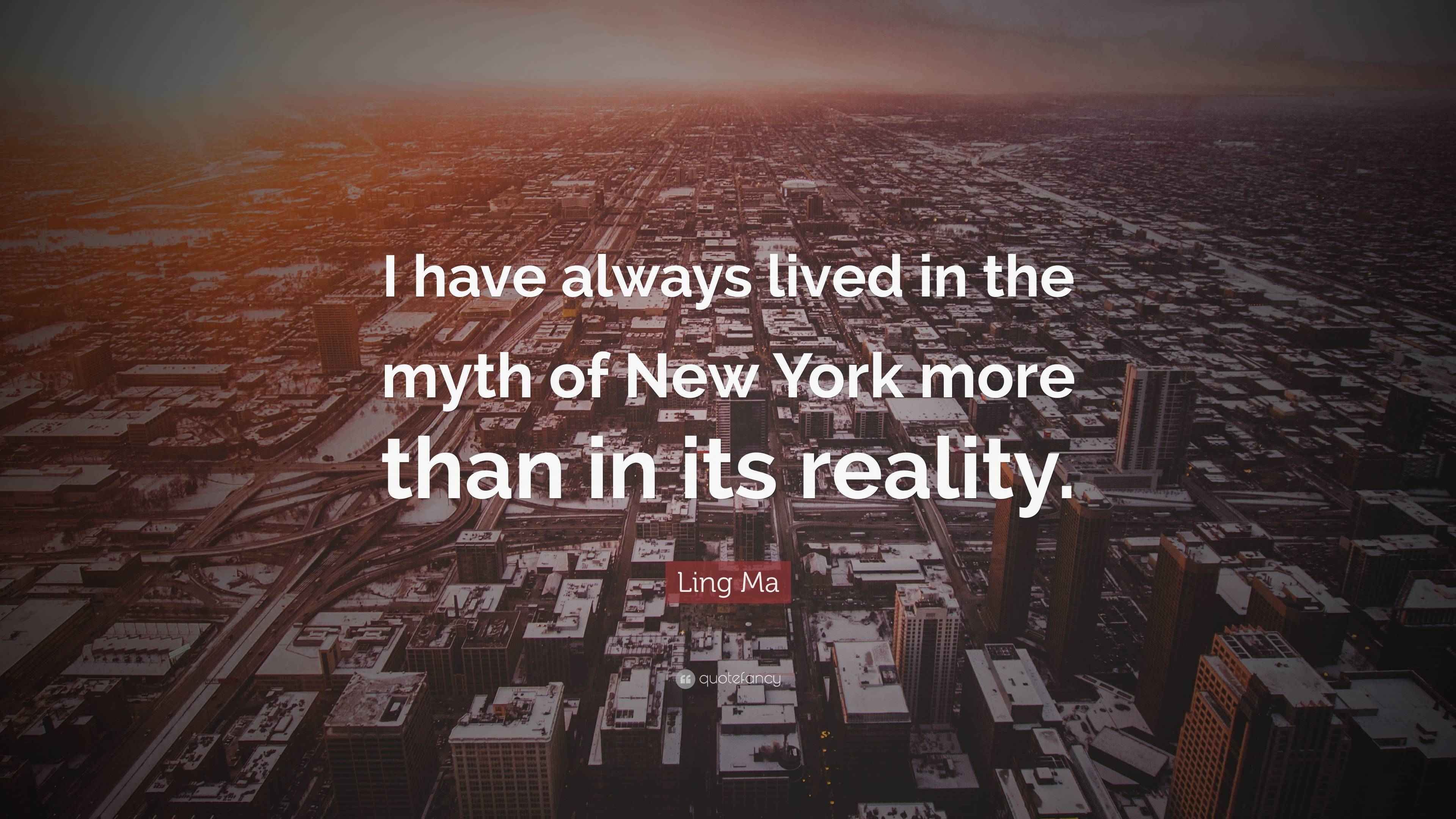 Ling Ma Quote: “I have always lived in the myth of New York more than ...