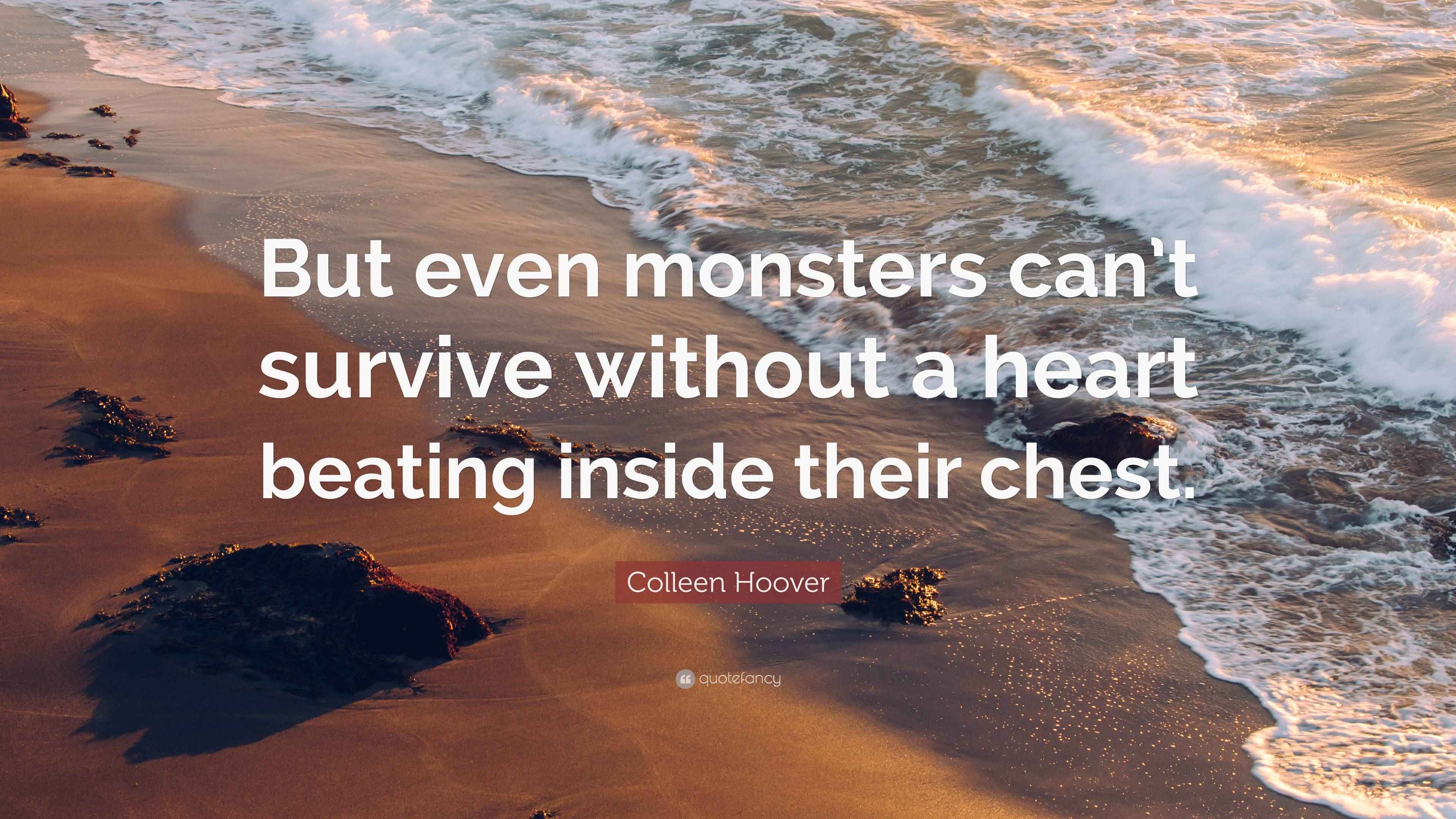 Colleen Hoover Quote: “But even monsters can’t survive without a heart ...