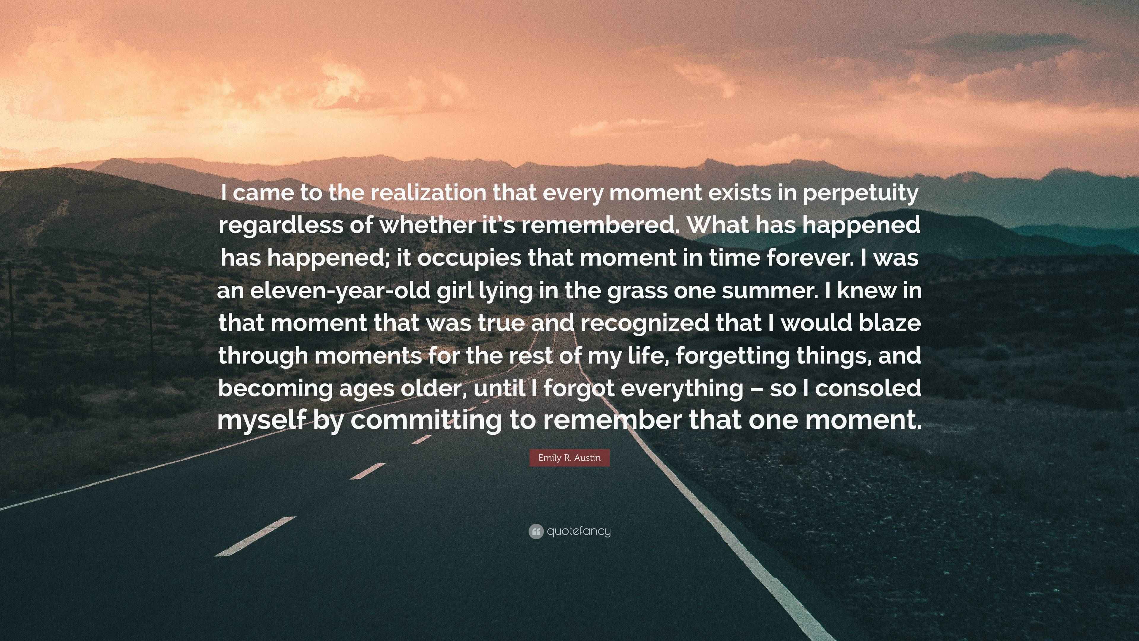 Emily R. Austin Quote: “I came to the realization that every moment ...