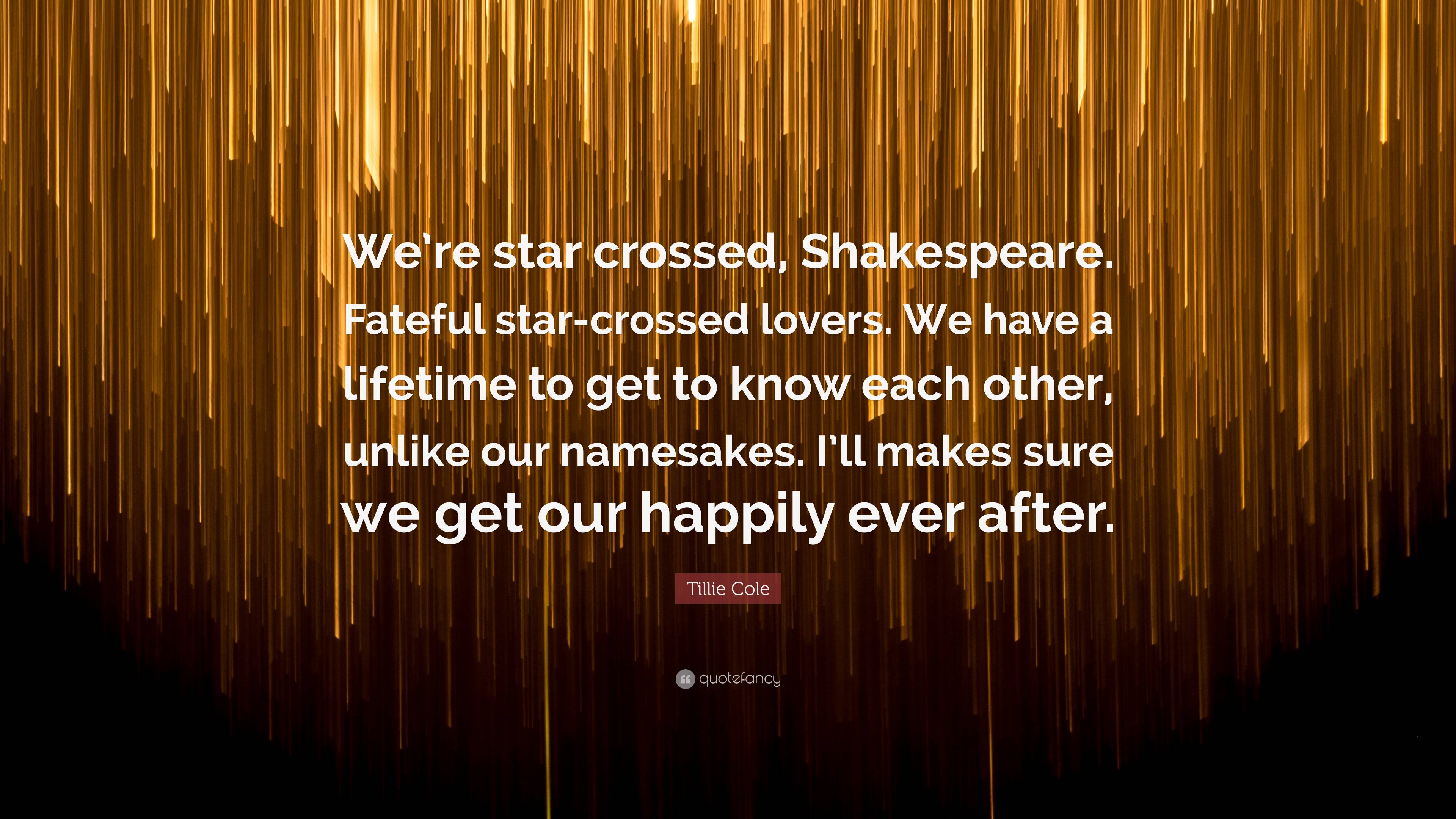 Tillie Cole Quote: “We’re star crossed, Shakespeare. Fateful star ...