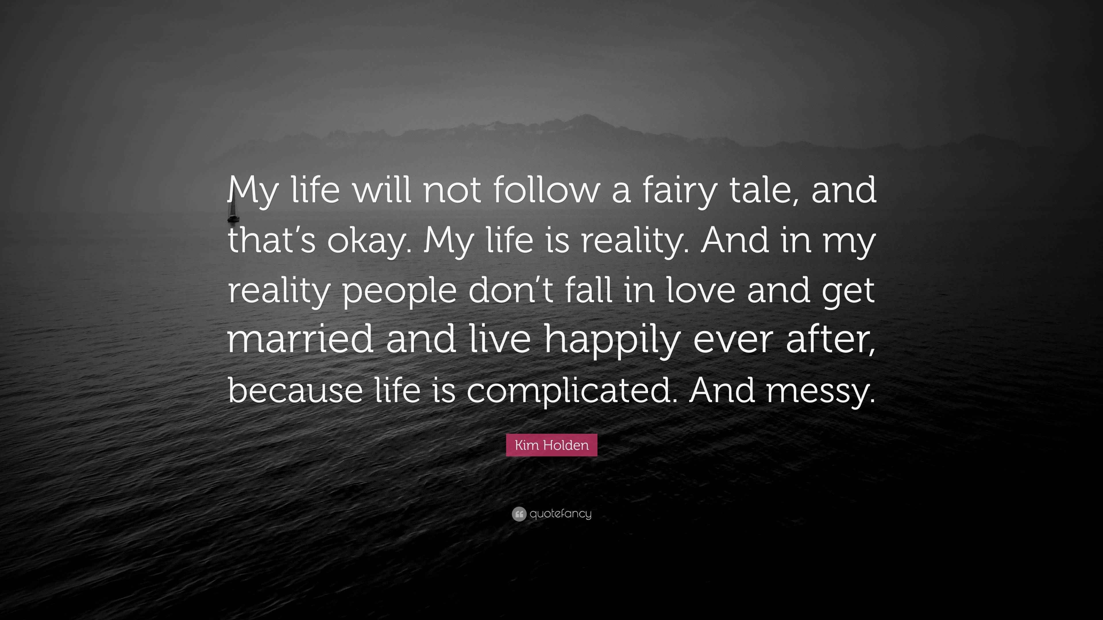 Kim Holden Quote: “My life will not follow a fairy tale, and that’s ...