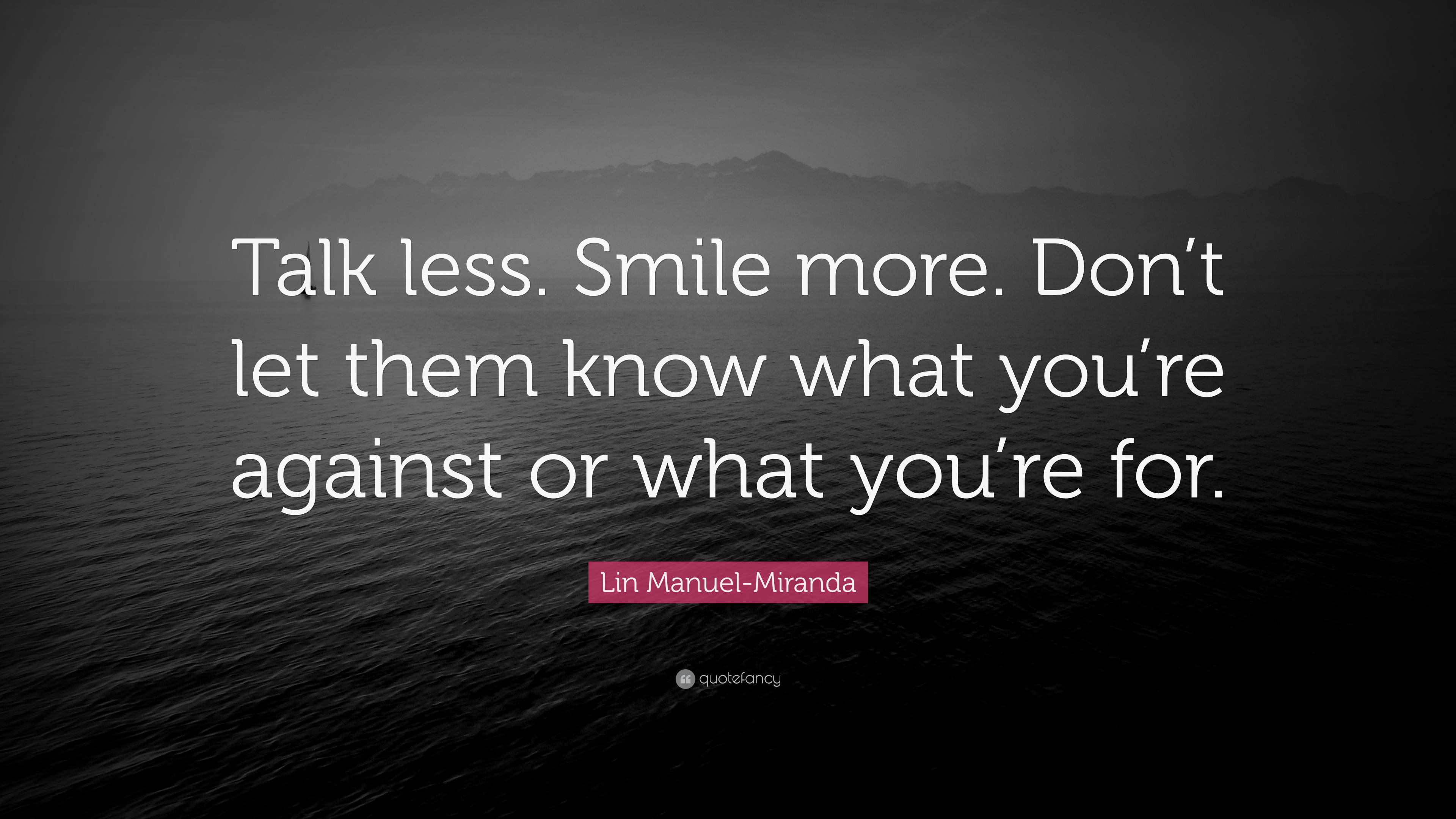 Lin Manuel-Miranda Quote: “Talk less. Smile more. Don’t let them know ...
