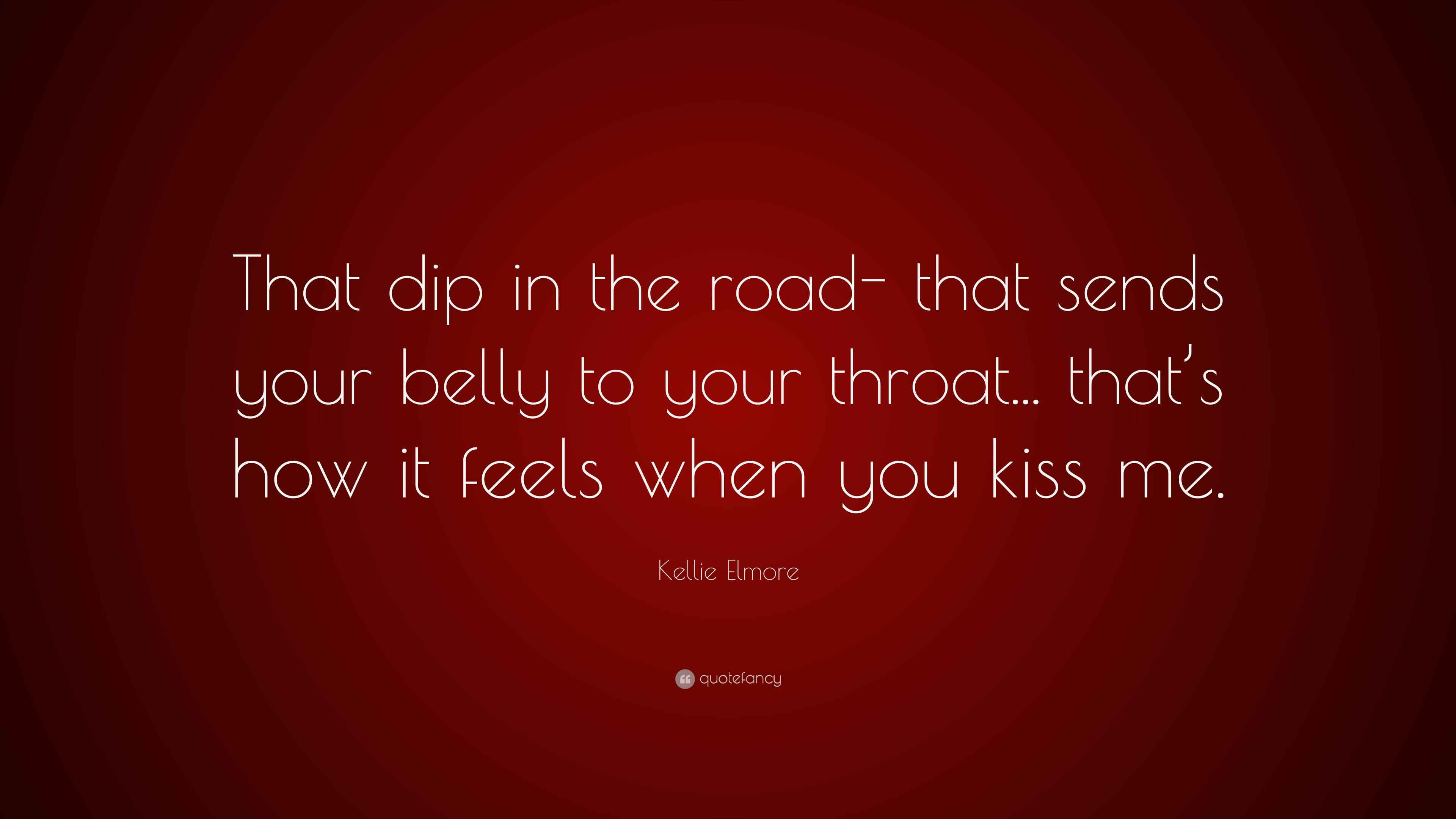 Kellie Elmore Quote: “That dip in the road- that sends your belly to ...