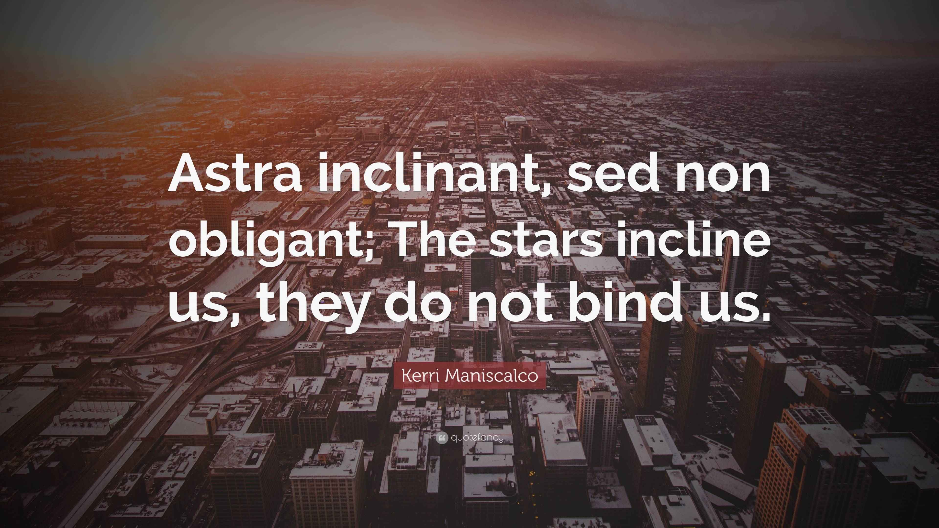 Kerri Maniscalco Quote: “Astra inclinant, sed non obligant; The stars ...