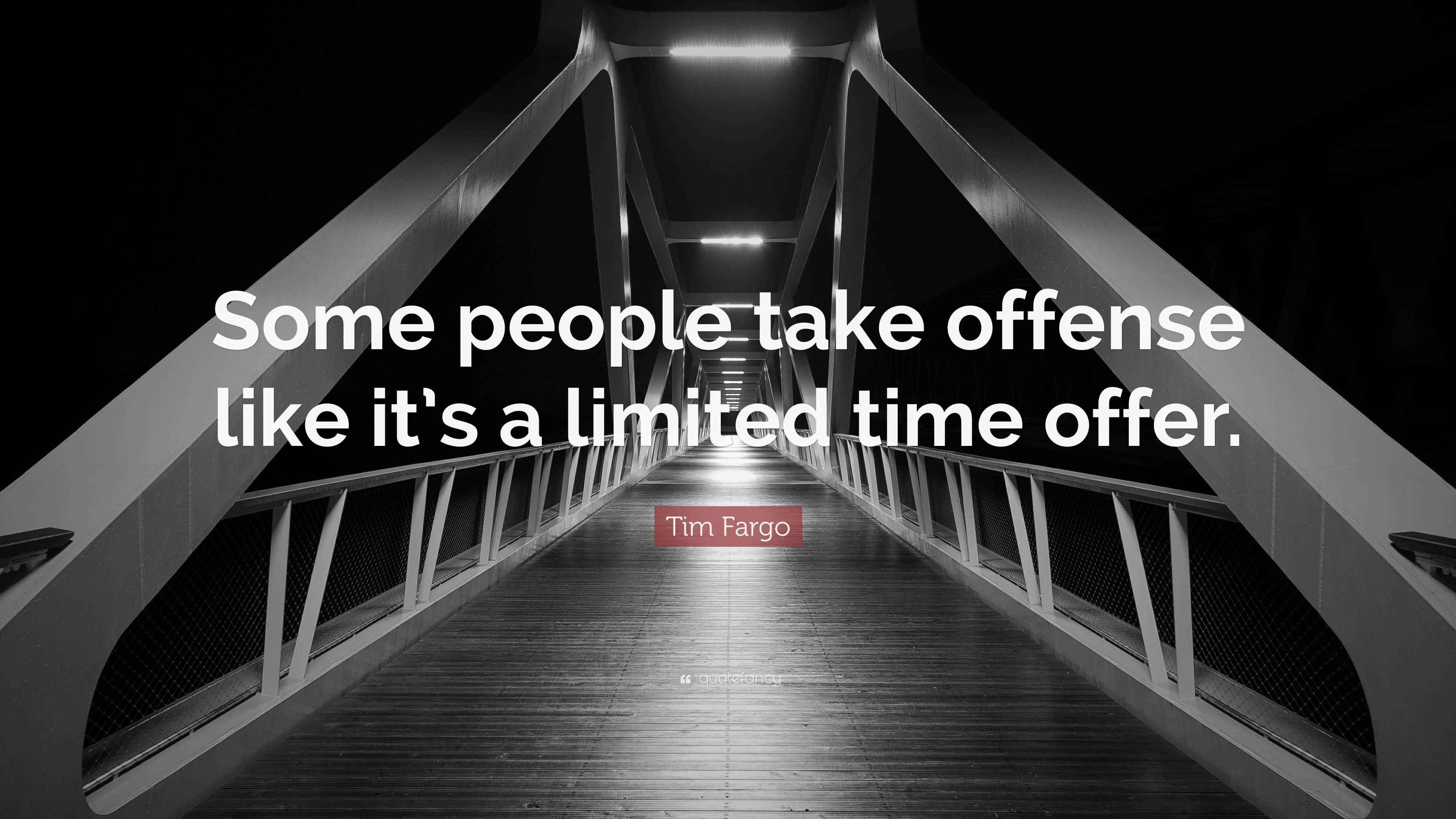 Tim Fargo Quote: “Some people take offense like it’s a limited time offer.”