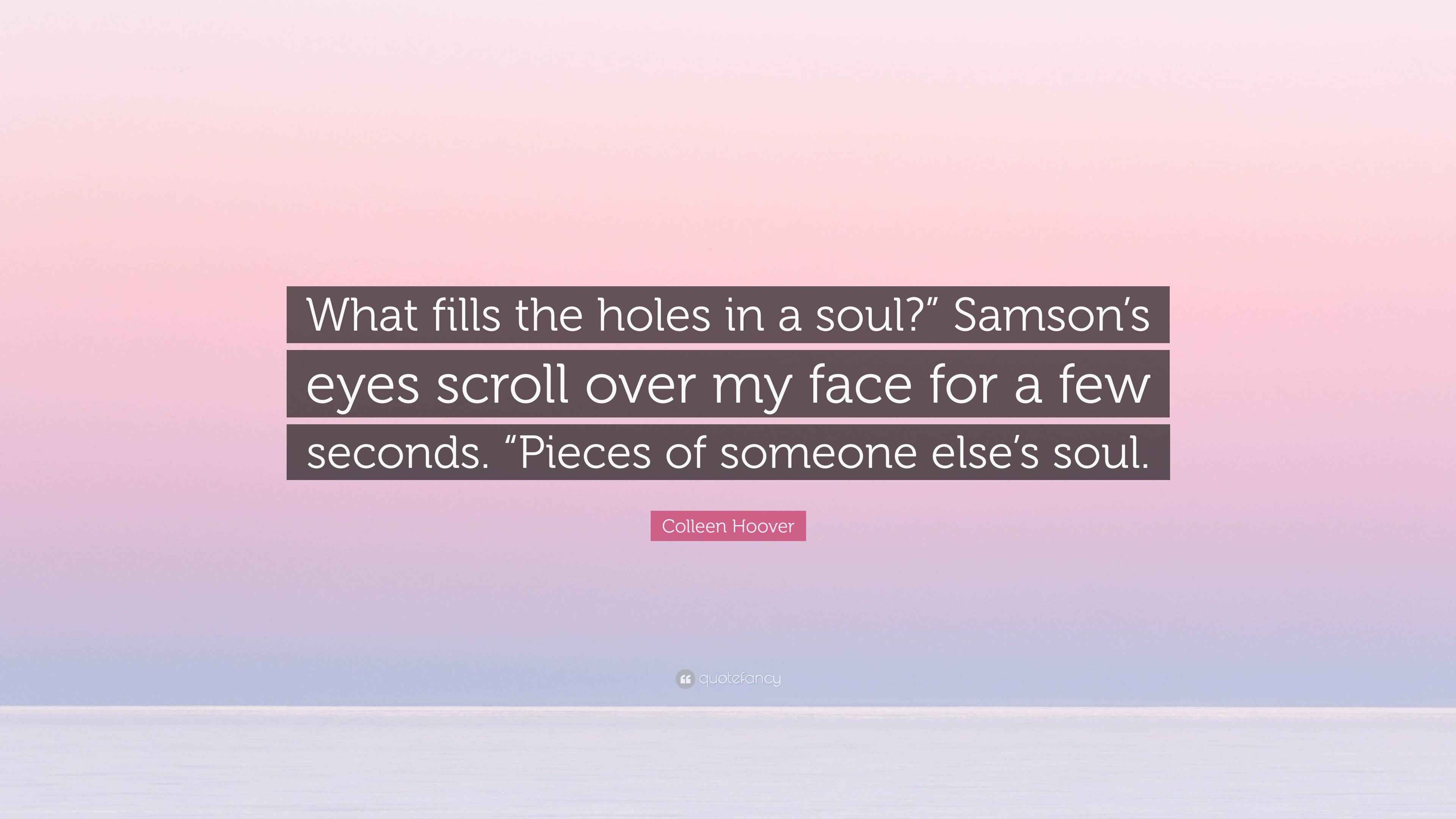 Colleen Hoover Quote: “What fills the holes in a soul?” Samson’s eyes ...
