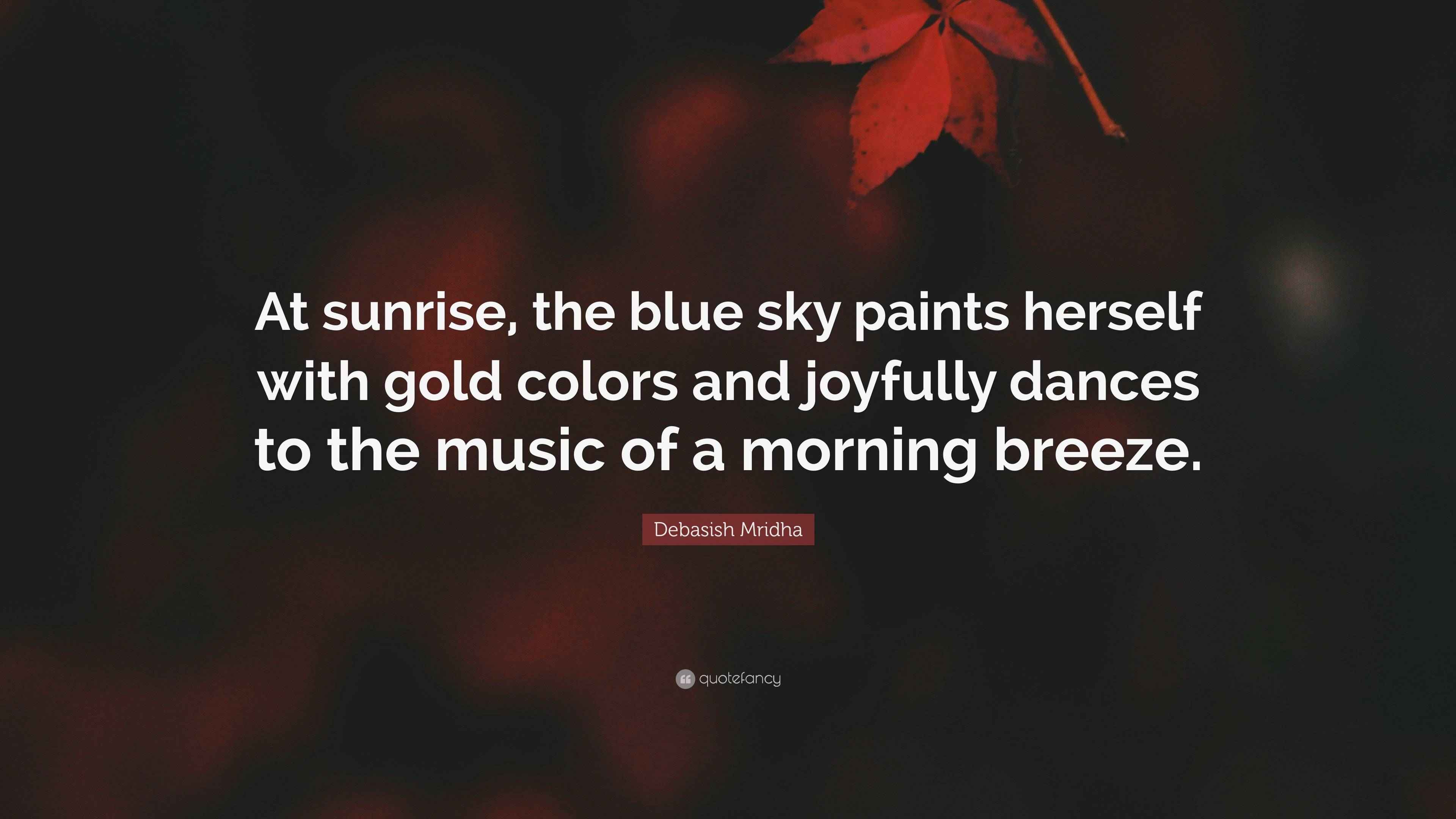 Debasish Mridha Quote: “At sunrise, the blue sky paints herself with ...
