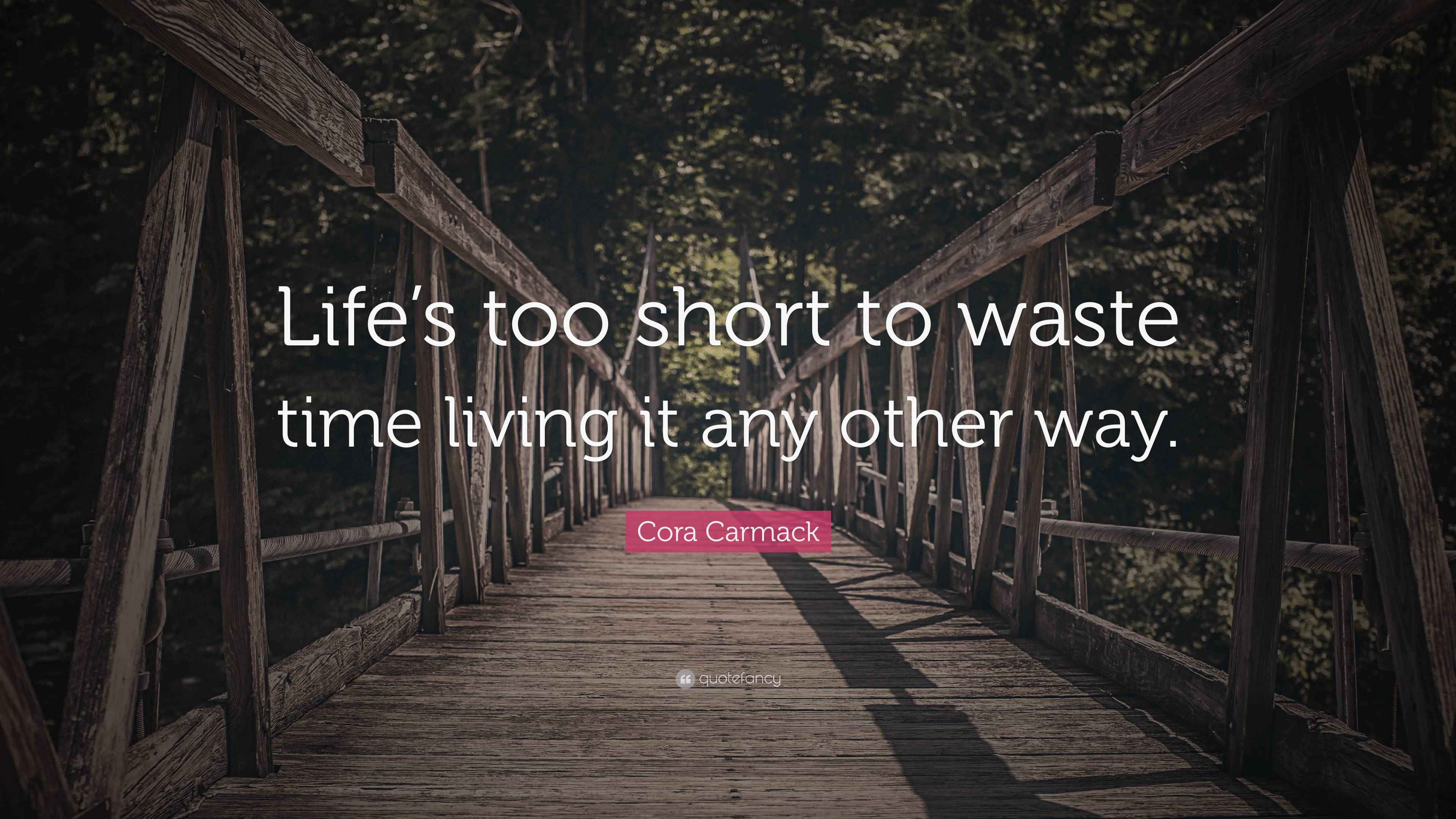Cora Carmack Quote: “Life’s too short to waste time living it any other ...