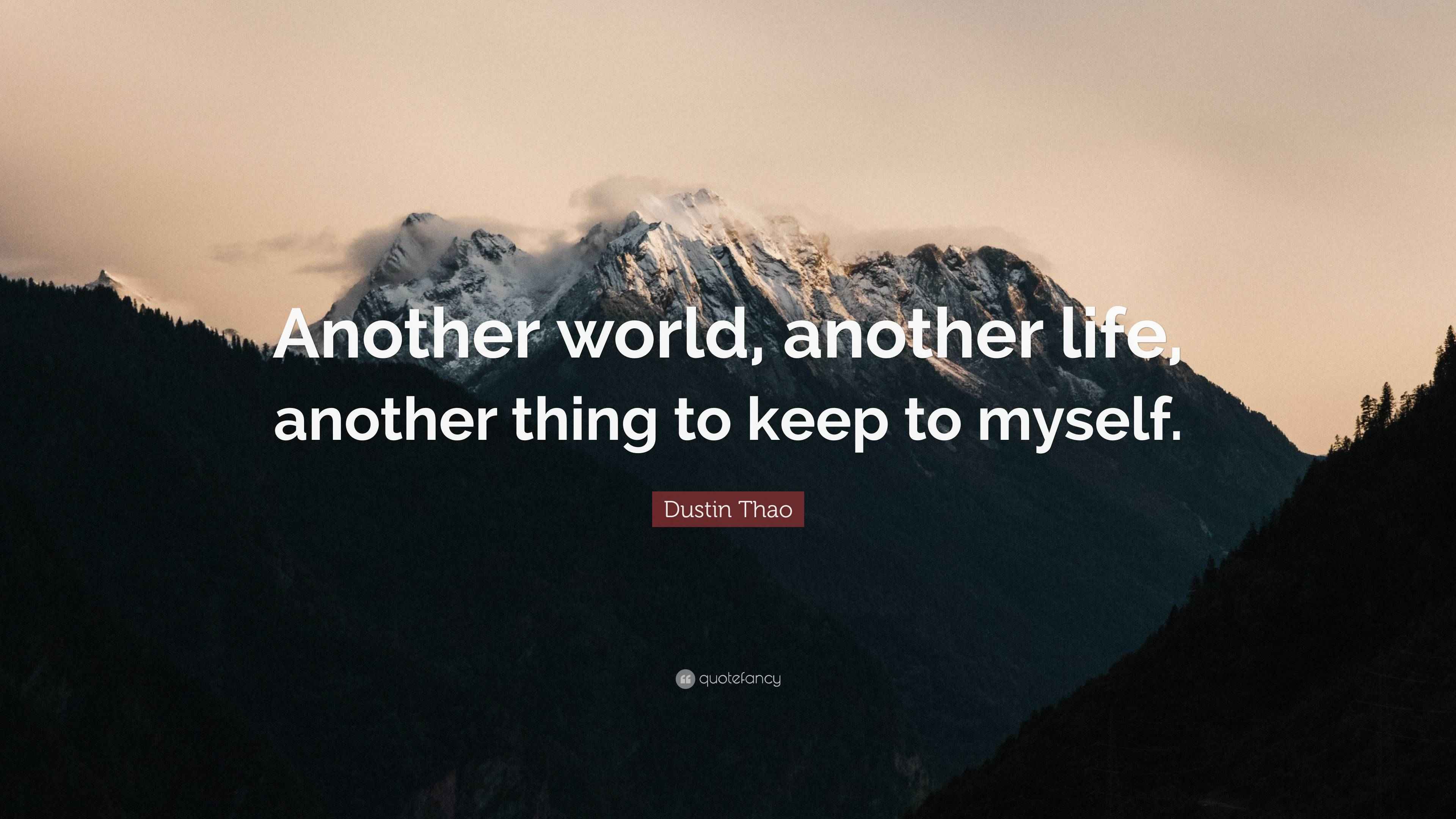 Dustin Thao Quote: “Another world, another life, another thing to keep ...