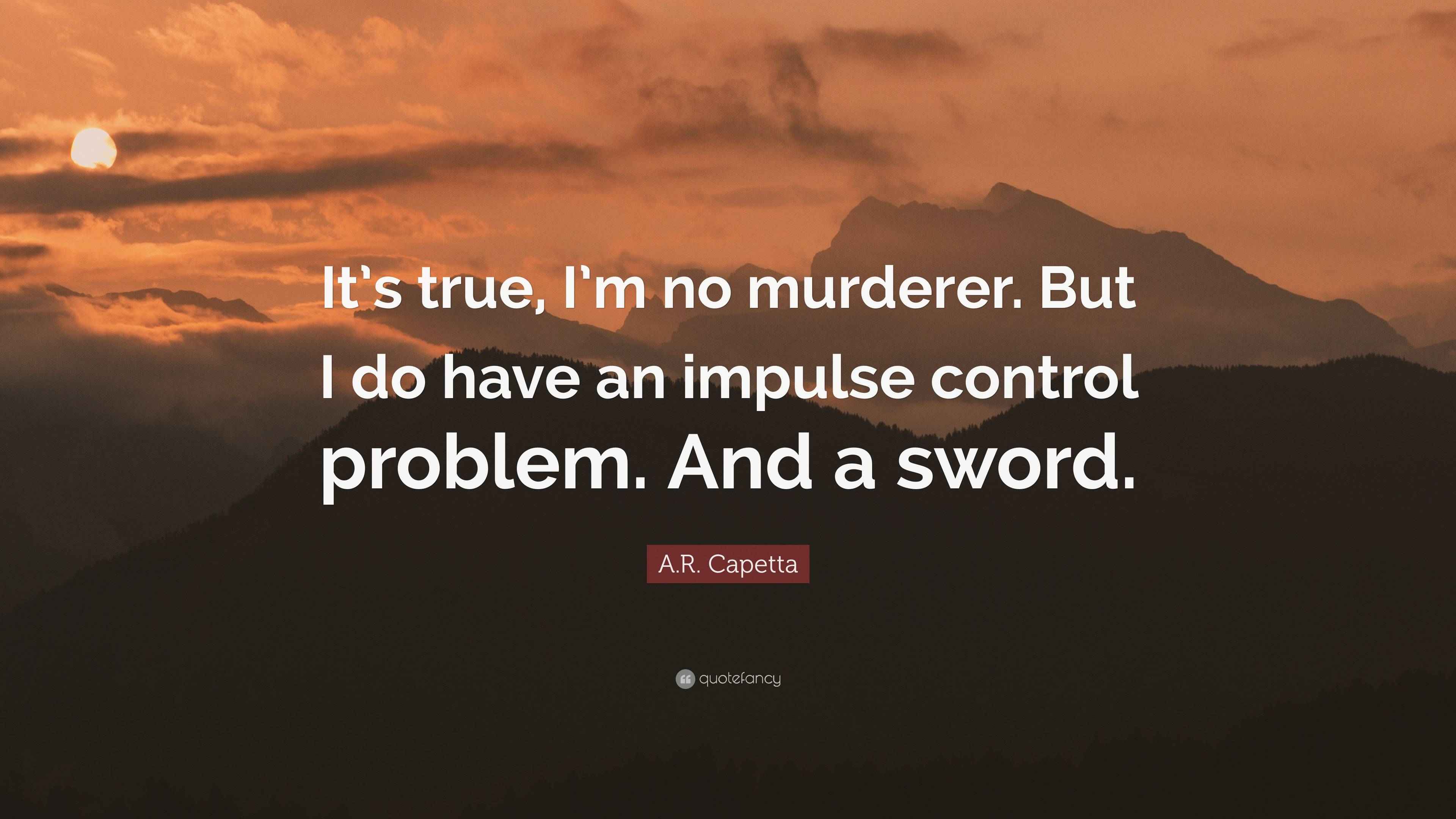 A.R. Capetta Quote: “It’s true, I’m no murderer. But I do have an ...