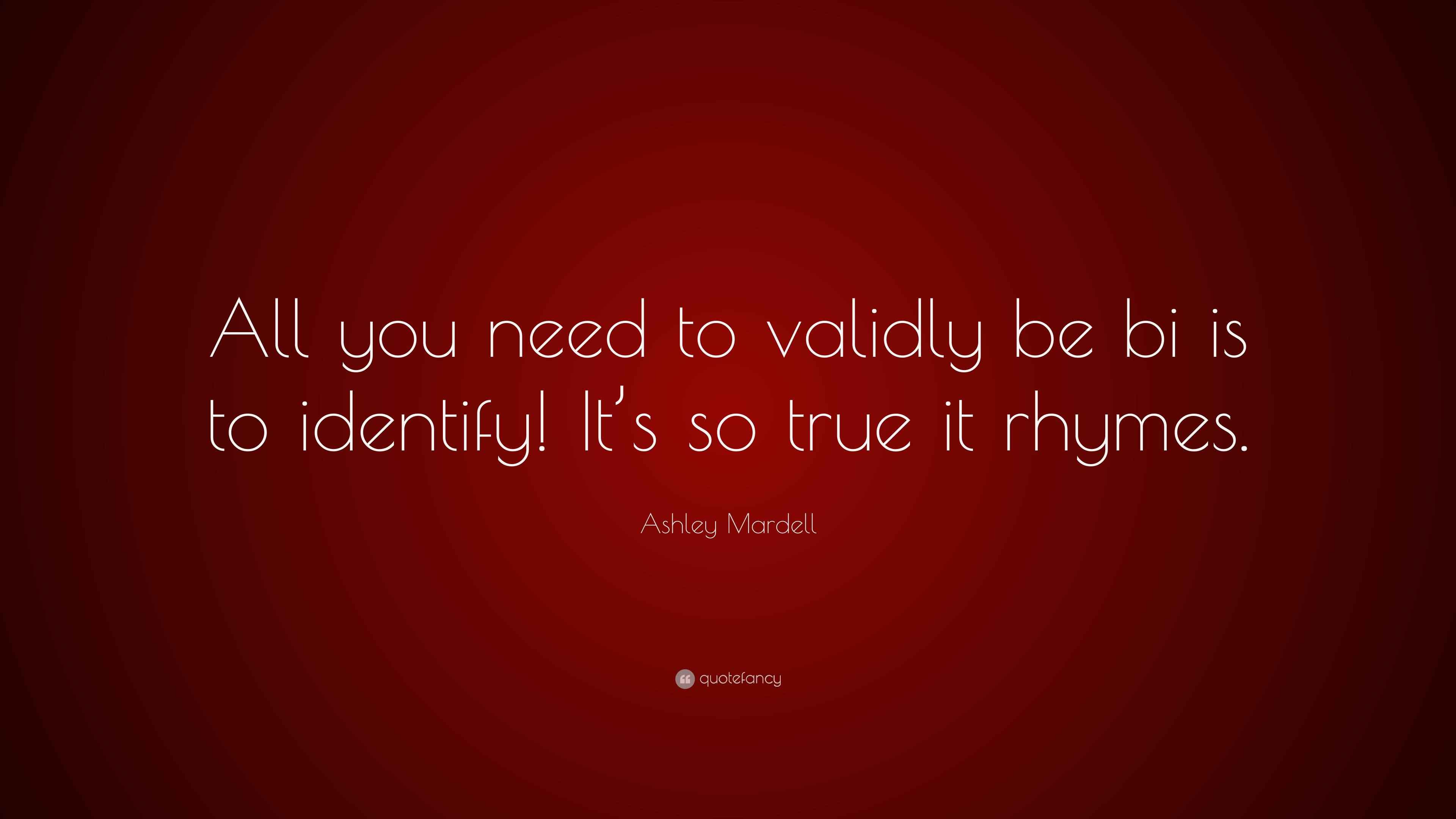 Ashley Mardell Quote: “All you need to validly be bi is to identify! It ...