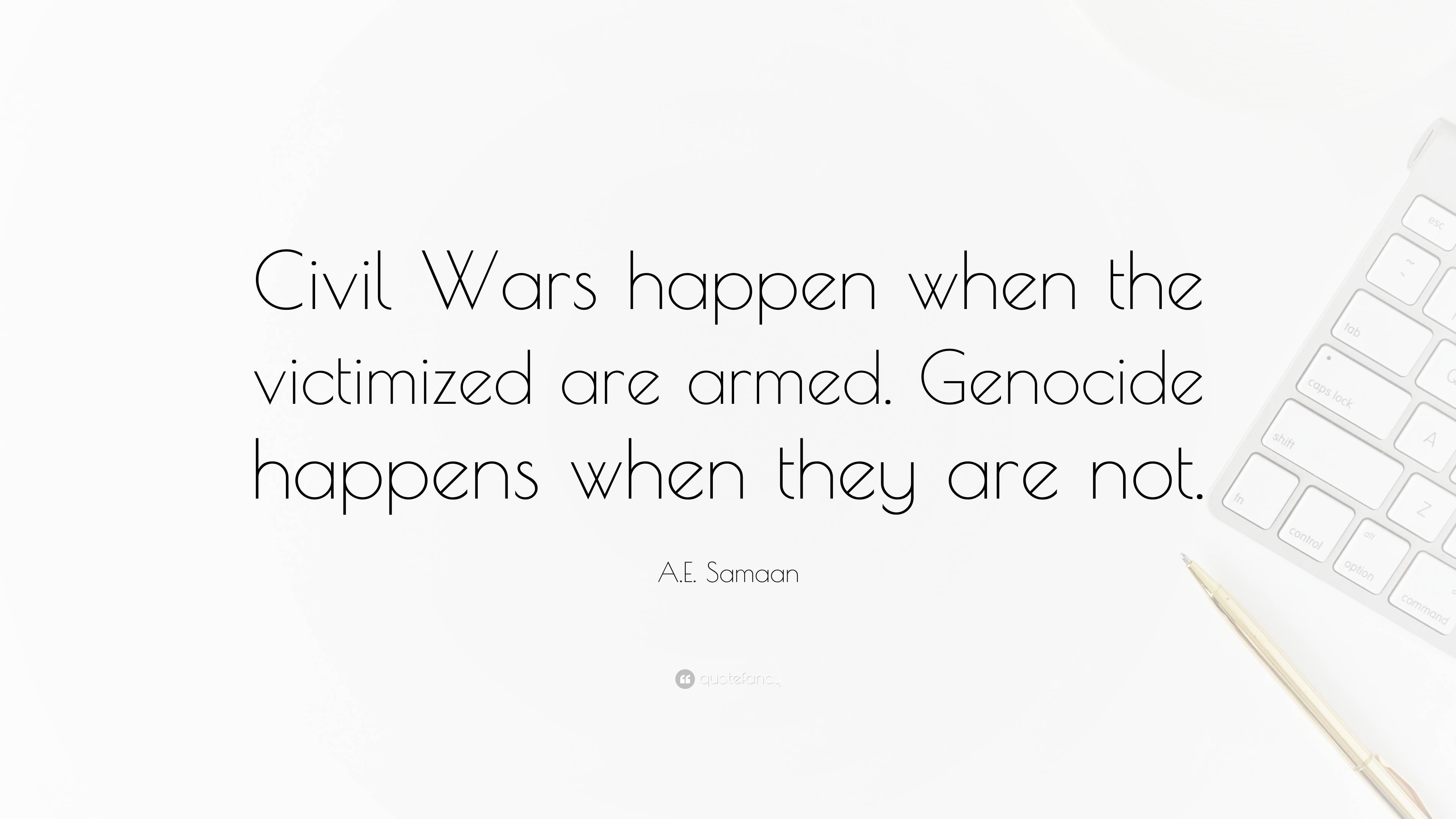 A.E. Samaan Quote: “Civil Wars happen when the victimized are armed ...