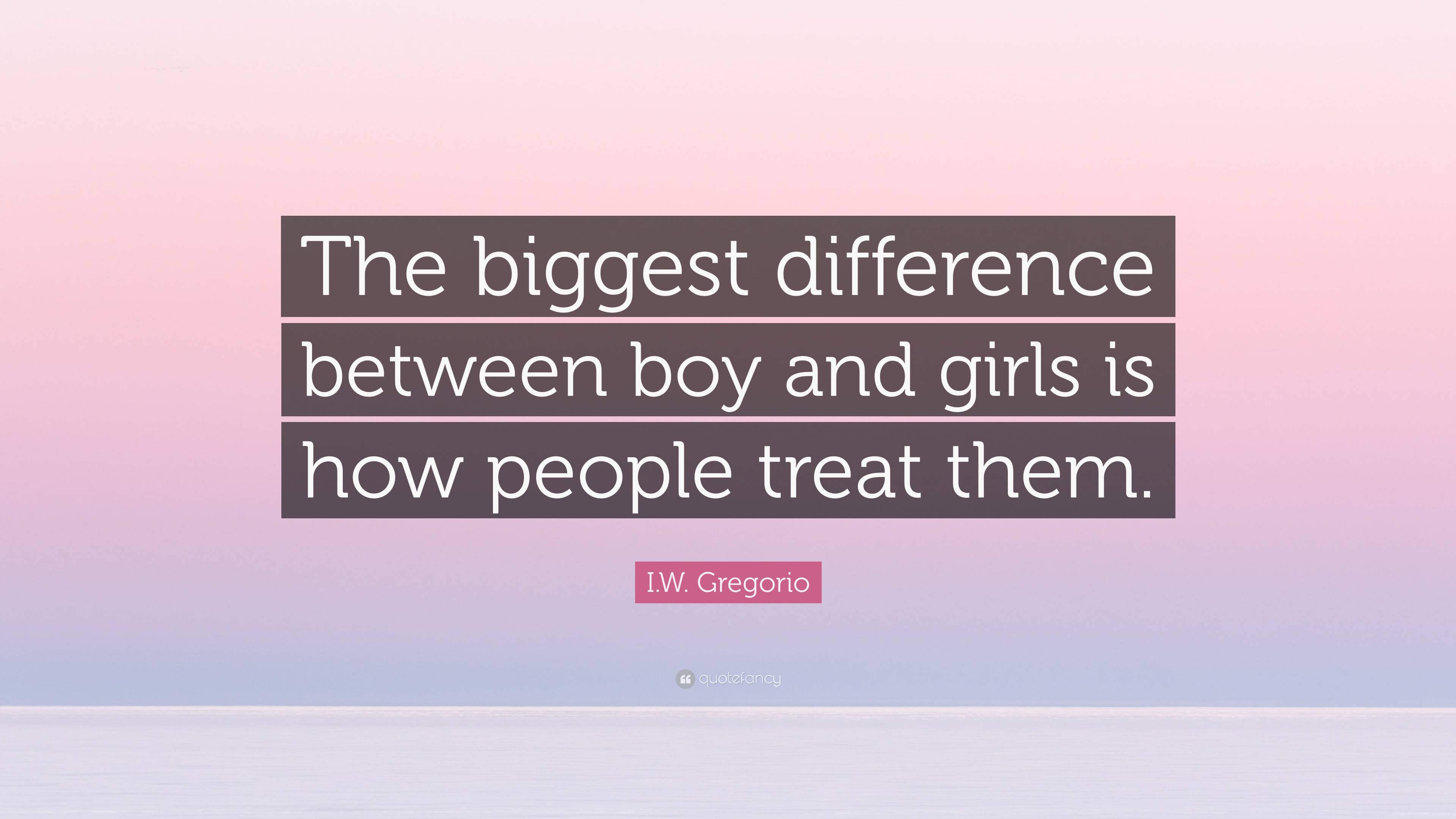I.W. Gregorio Quote: “The biggest difference between boy and girls is ...
