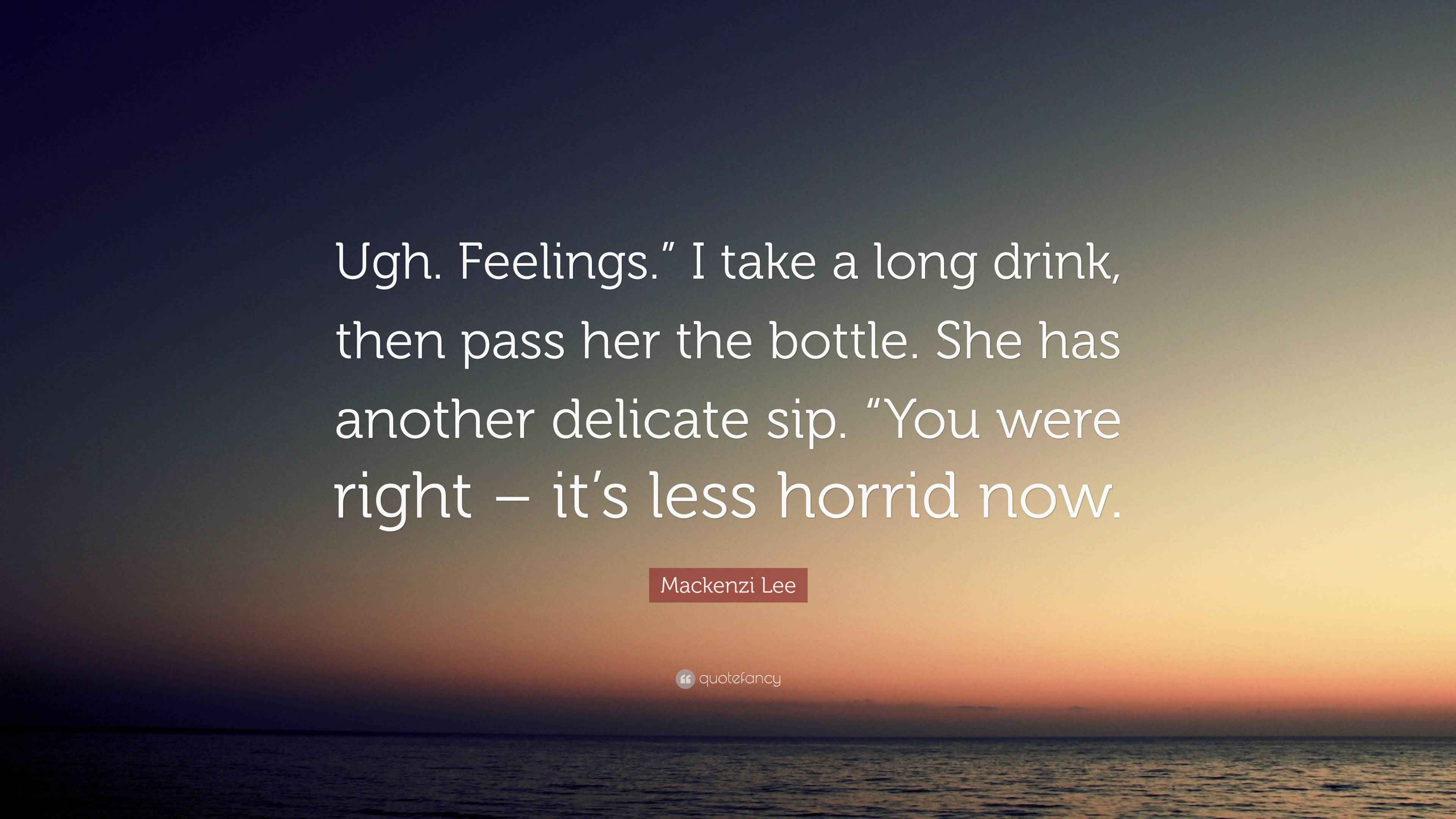 Mackenzi Lee Quote: “Ugh. Feelings.” I take a long drink, then pass her ...