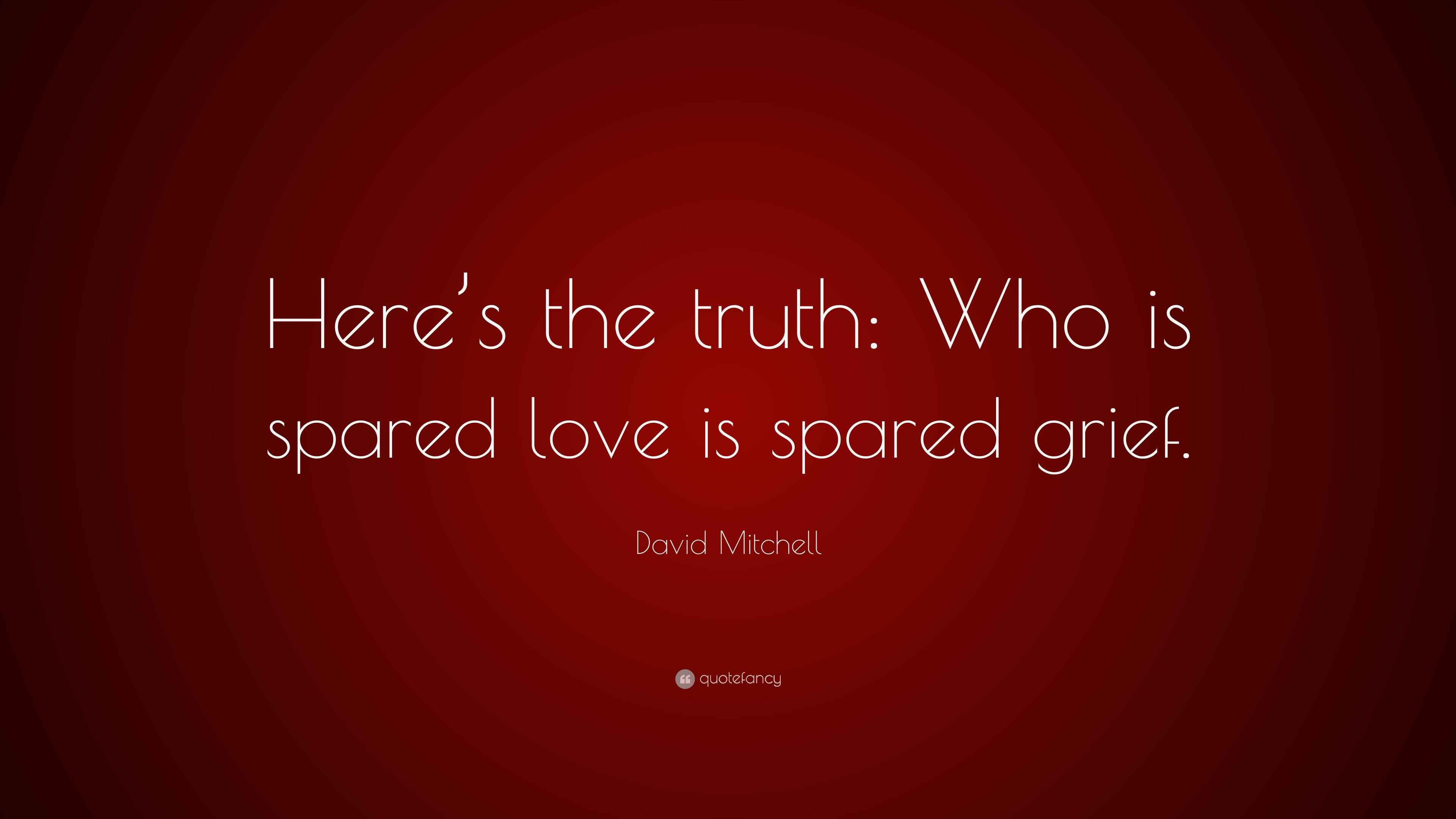 David Mitchell Quote: “Here’s the truth: Who is spared love is spared ...