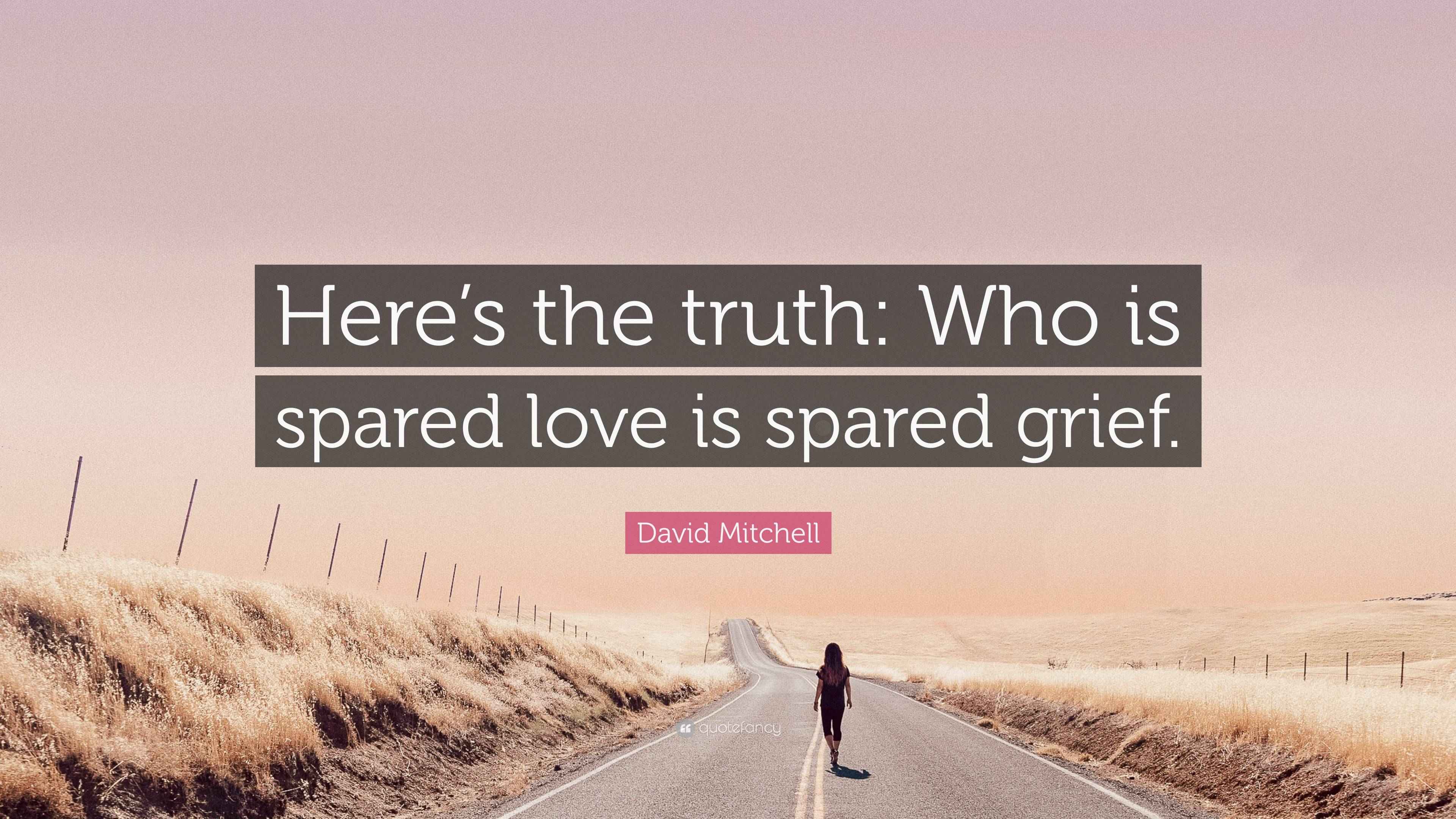David Mitchell Quote: “Here’s the truth: Who is spared love is spared ...