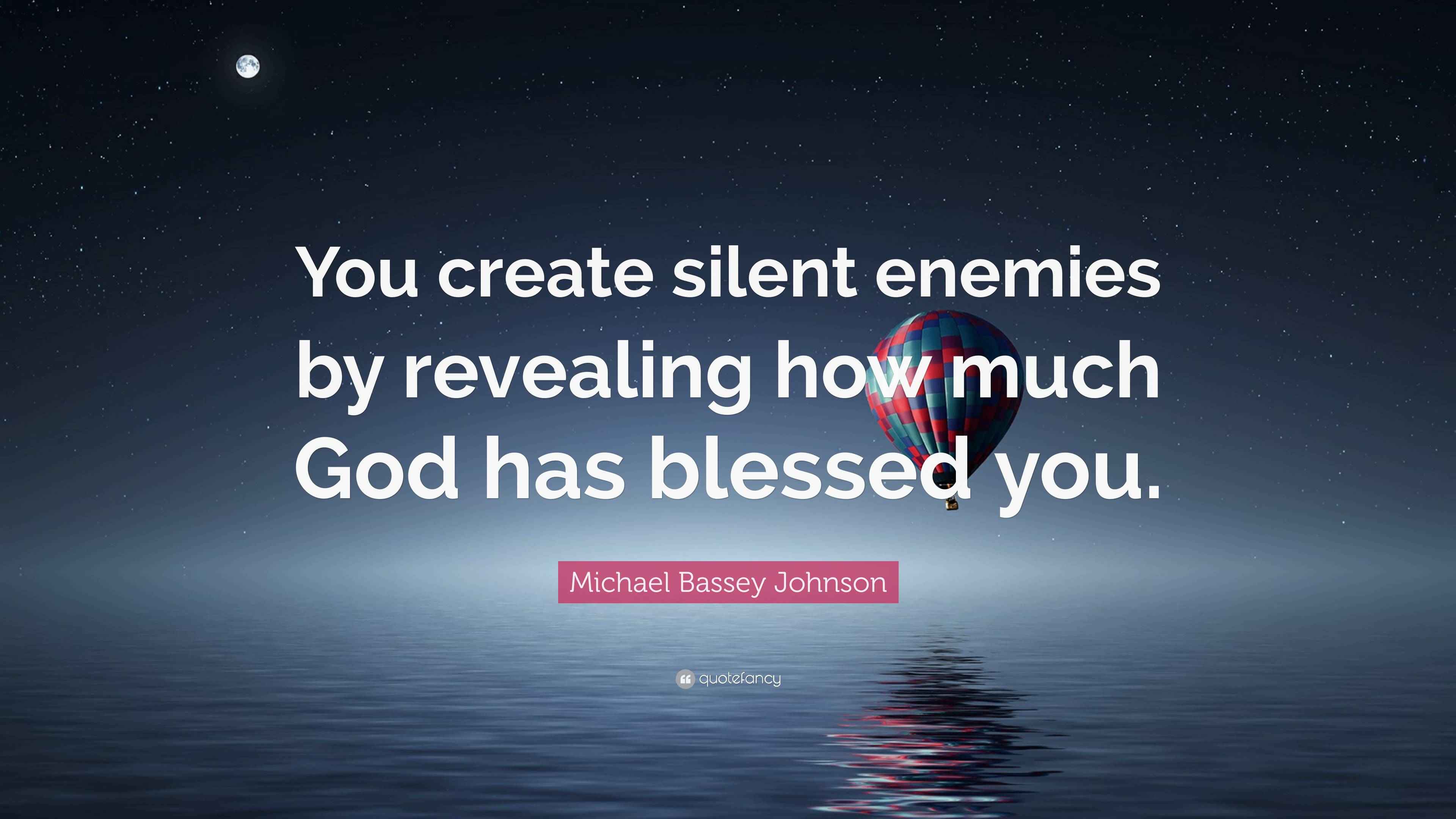 Michael Bassey Johnson Quote: “You create silent enemies by revealing ...