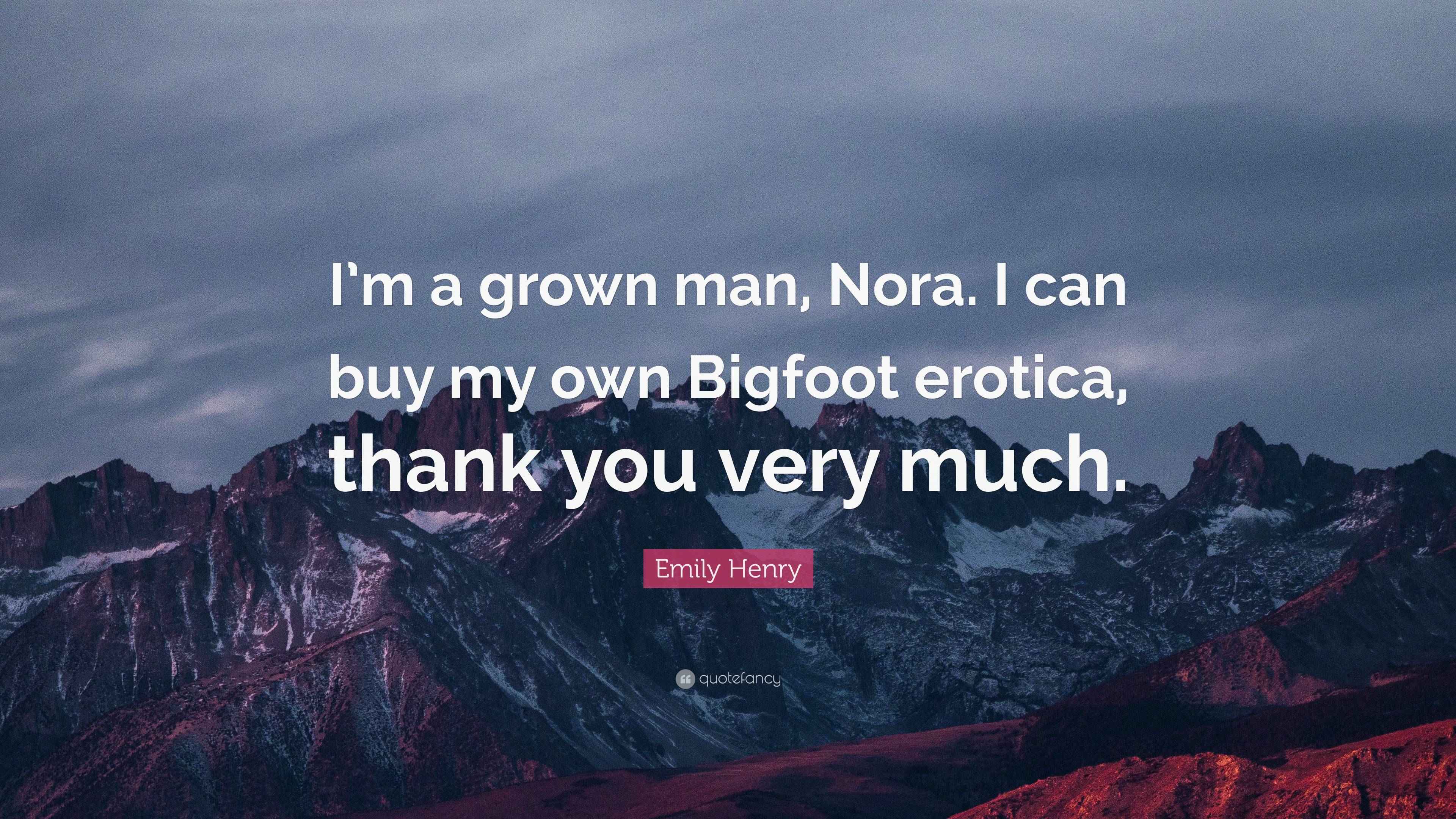 Emily Henry Quote: “I’m a grown man, Nora. I can buy my own Bigfoot ...