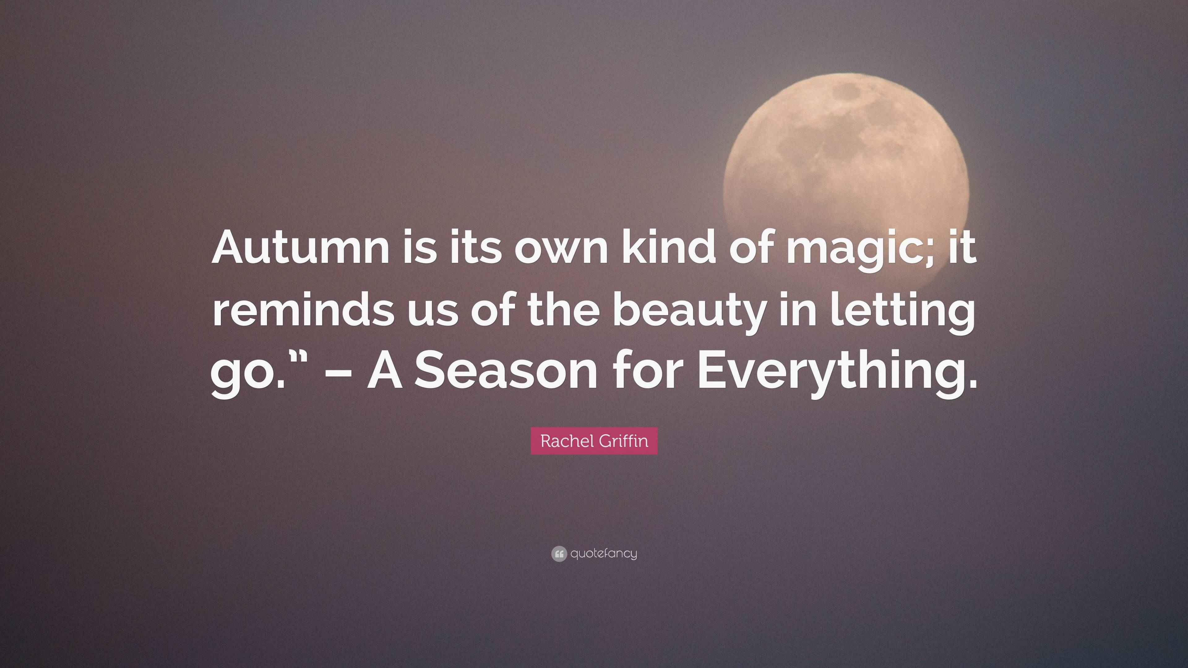 Rachel Griffin Quote: “Autumn is its own kind of magic; it reminds us ...