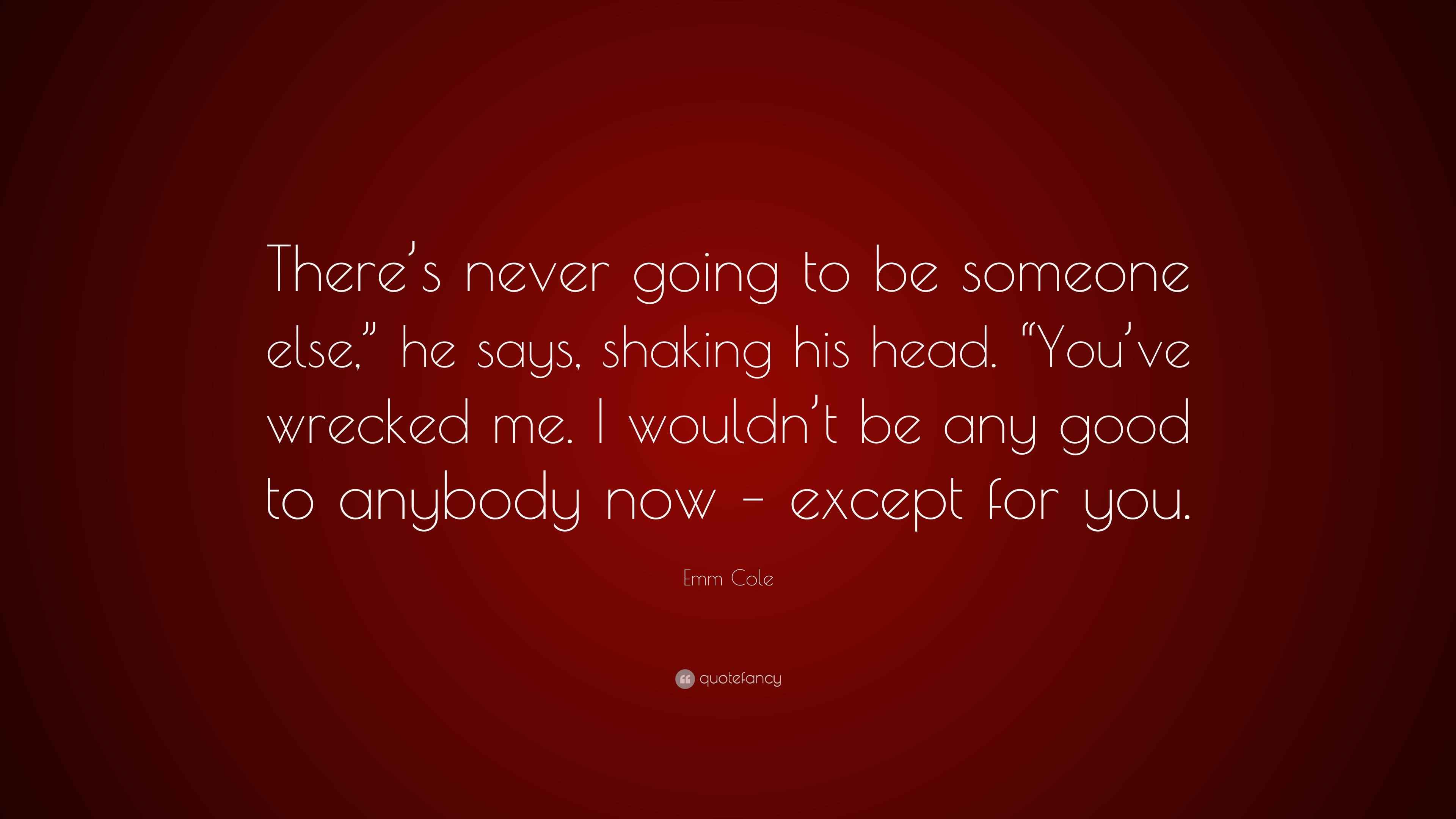 Emm Cole Quote: “There’s never going to be someone else,” he says ...