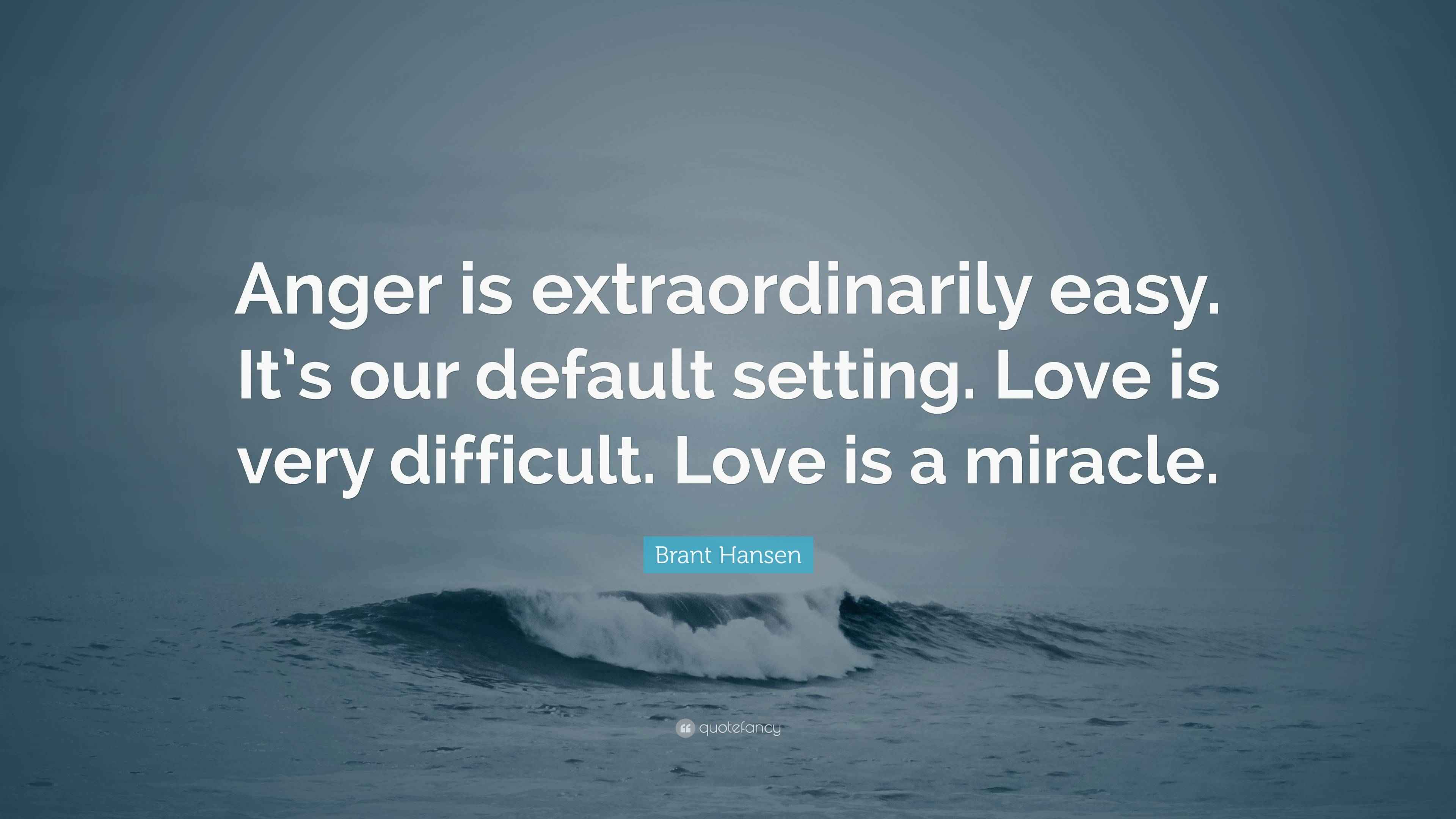 Brant Hansen Quote: “Anger is extraordinarily easy. It’s our default ...