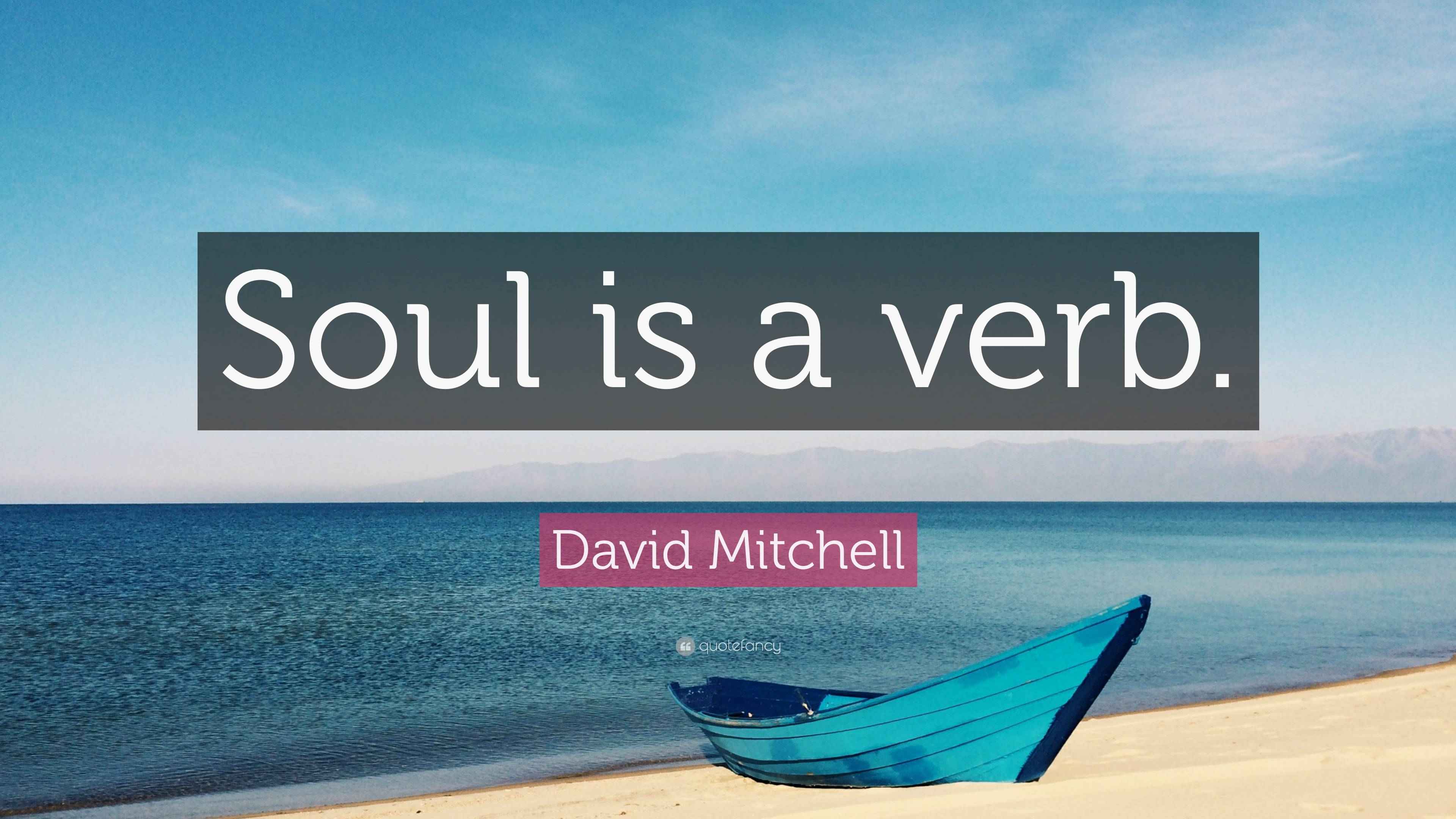 David Mitchell Quote: “Soul is a verb.”