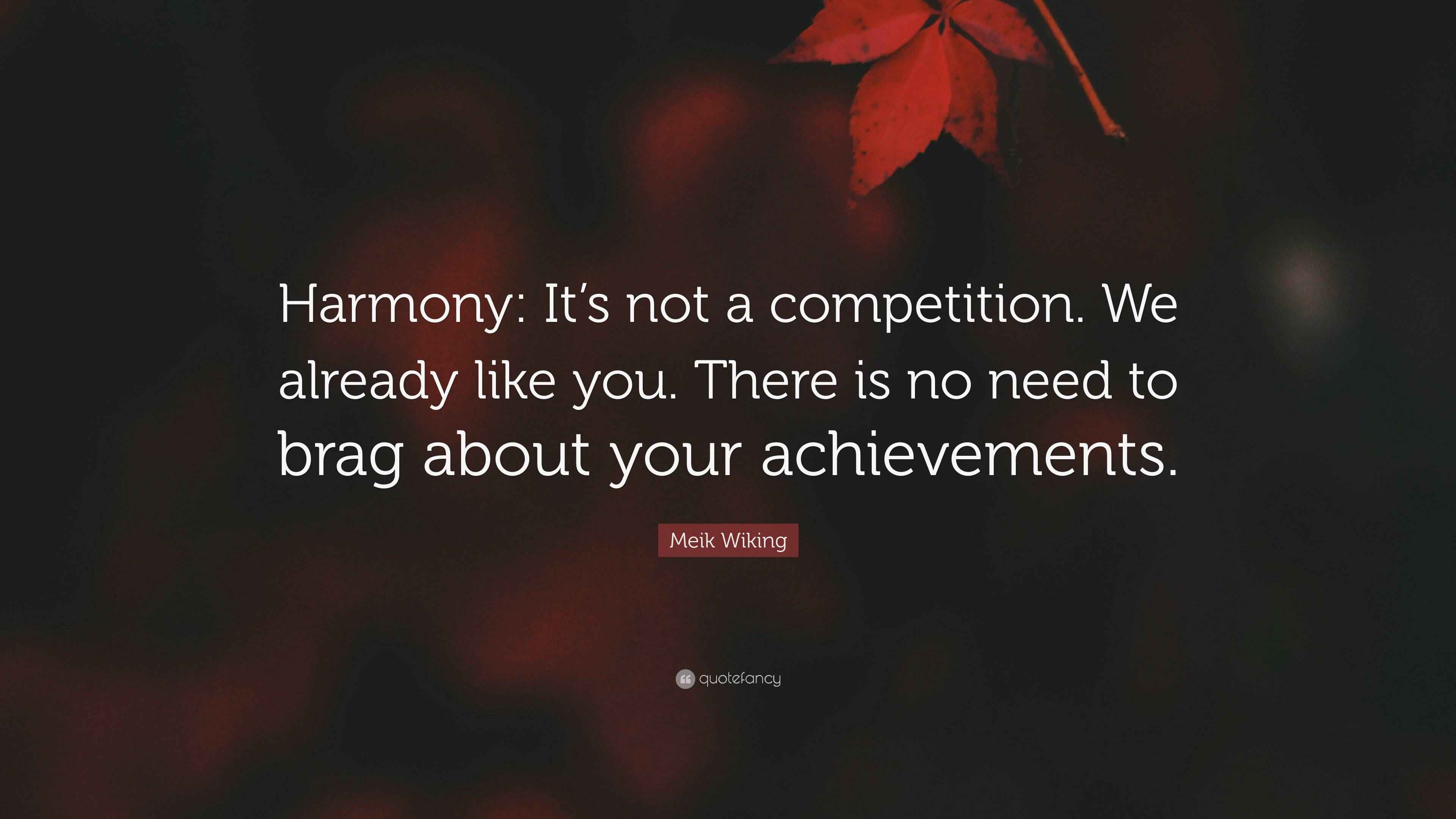 Meik Wiking Quote: “Harmony: It’s not a competition. We already like ...