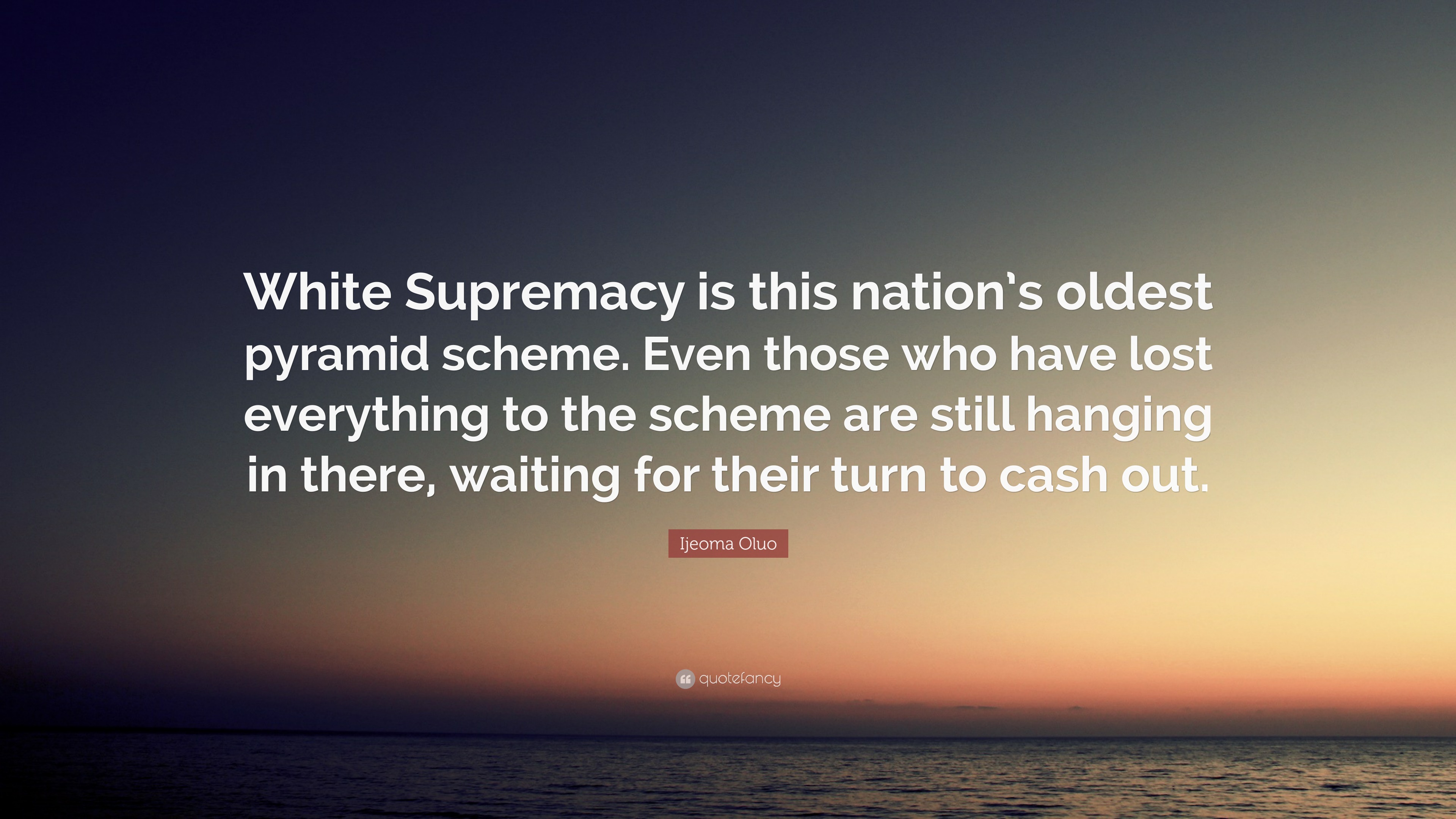 Ijeoma Oluo Quote: “White Supremacy is this nation’s oldest pyramid ...