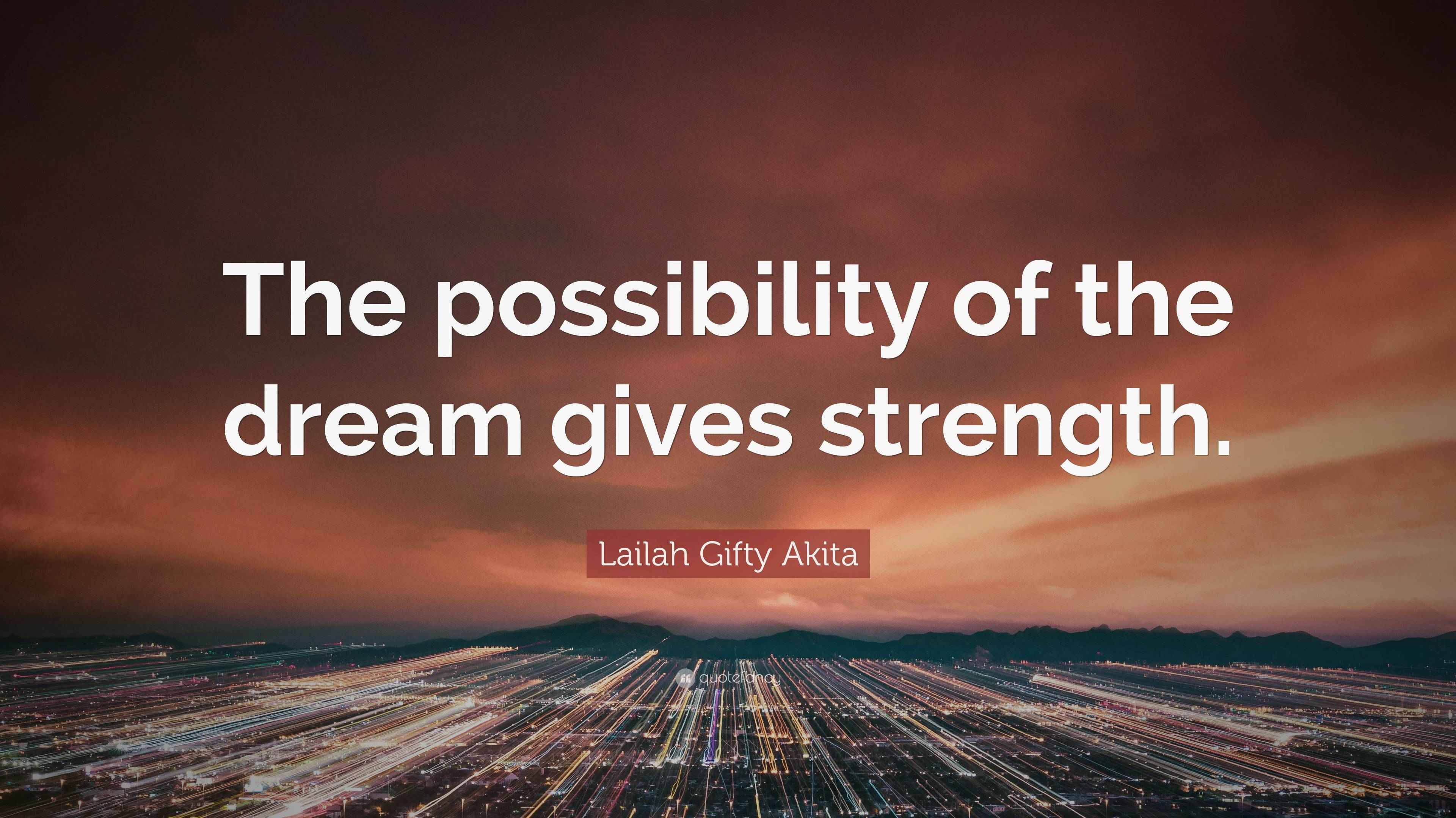 Lailah Gifty Akita Quote: “The possibility of the dream gives strength.”