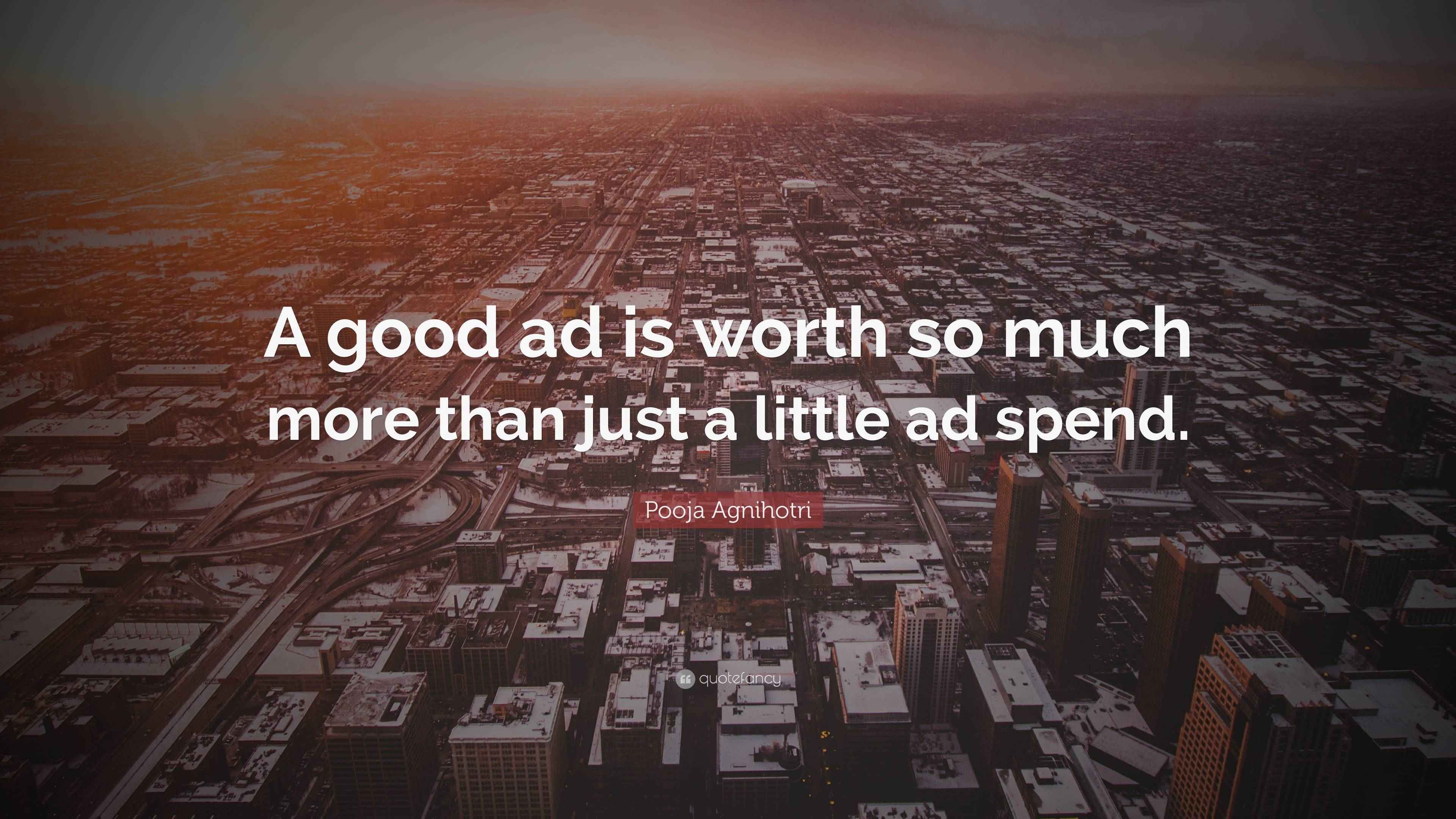 Pooja Agnihotri Quote: “A good ad is worth so much more than just a ...